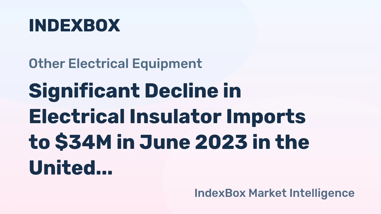 Significant Decline in Electrical Insulator Imports to $34M in June 2023 in the United States