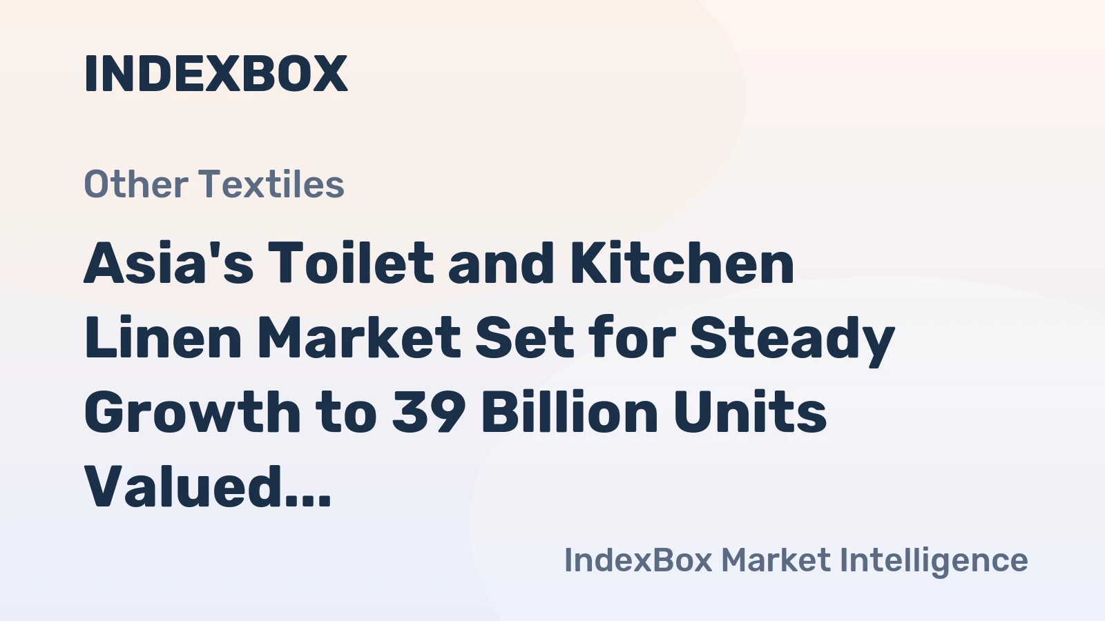 Asia's Toilet and Kitchen Linen Market Set for Steady Growth to 39 Billion Units Valued at $305 Billion