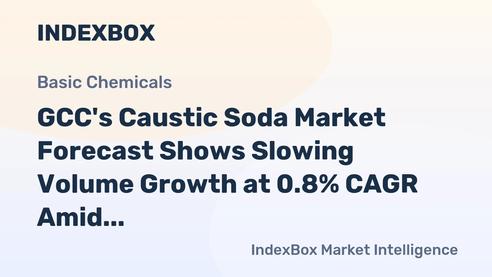 GCC's Caustic Soda Market Forecast Shows Slowing Volume Growth at 0.8% CAGR Amid Rising Value