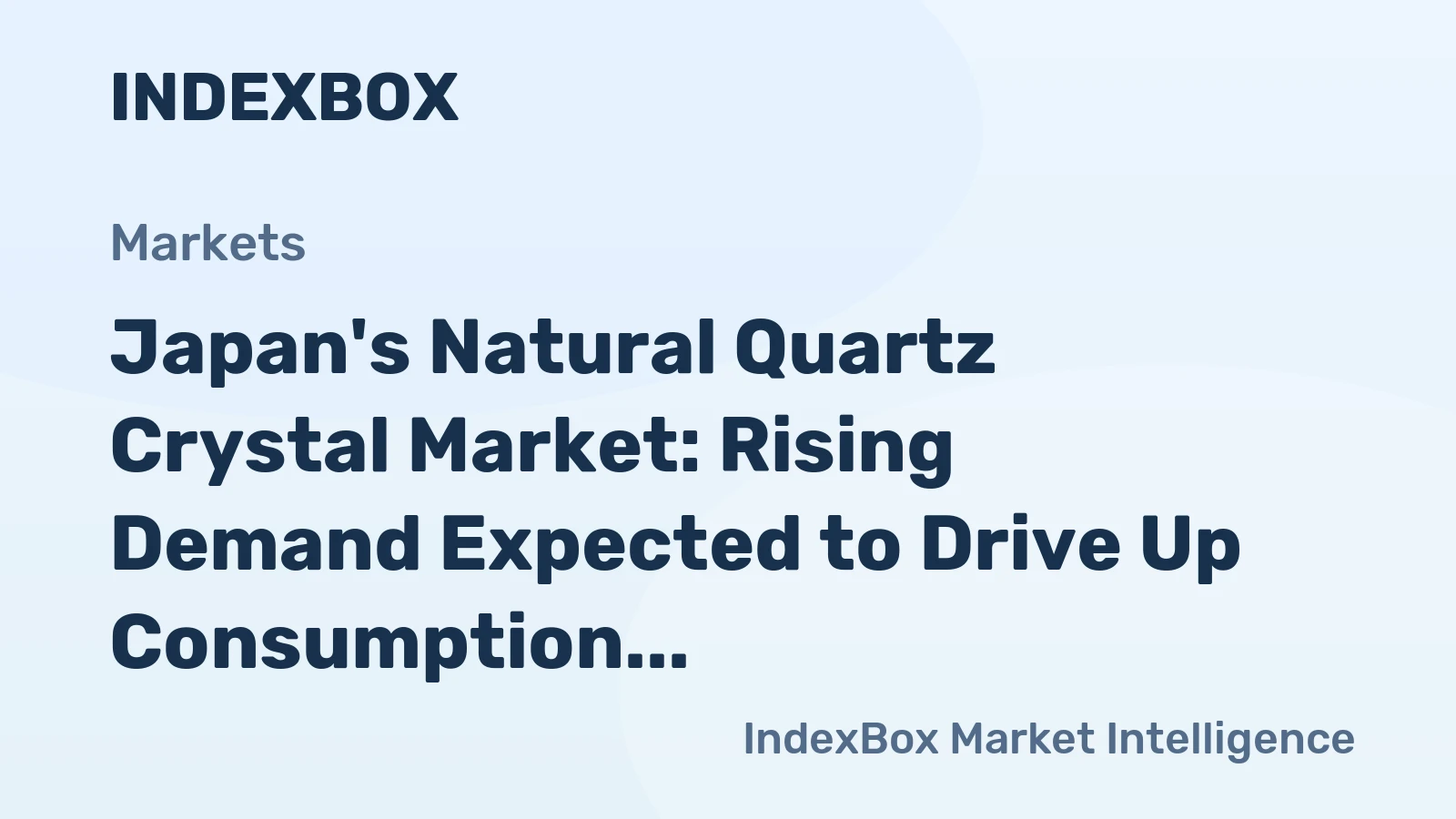 Japan's Natural Quartz Crystal Market: Rising Demand Expected to Drive Up Consumption Volume and Value