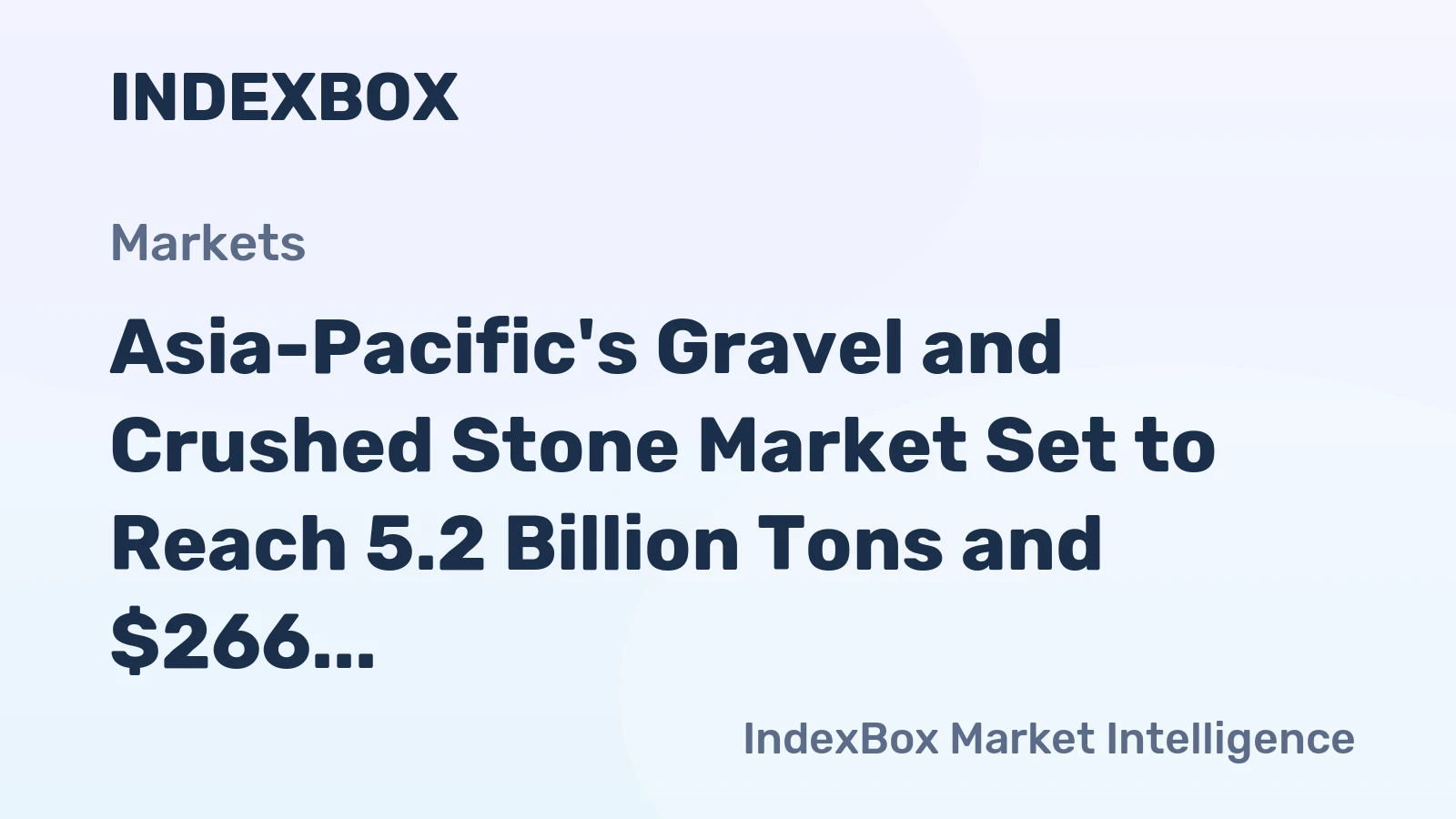 Asia-Pacific's Gravel and Crushed Stone Market Set to Reach 5.2 Billion Tons and $266 Billion