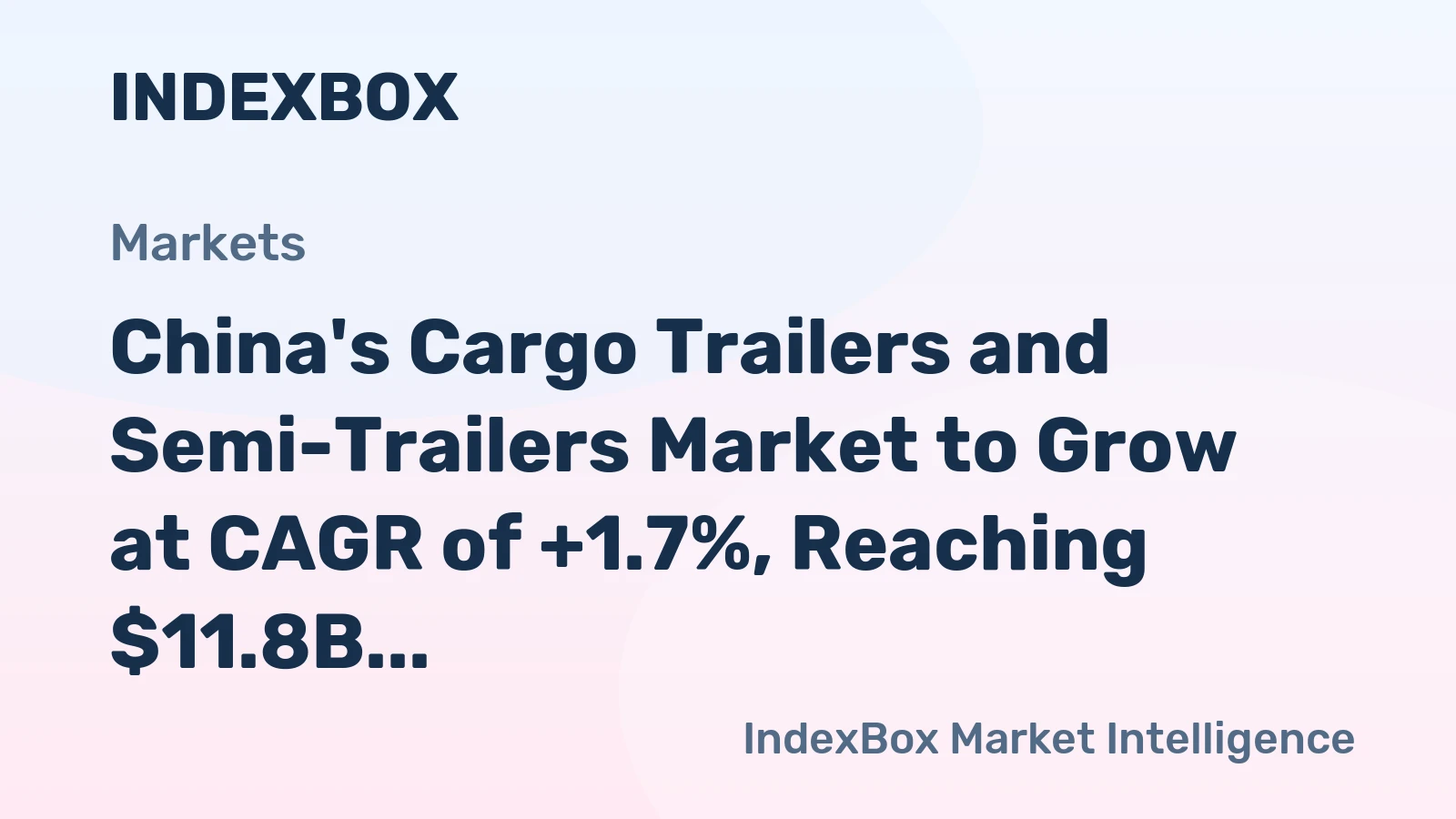China's Cargo Trailers and Semi-Trailers Market to Grow at CAGR of +1.7%, Reaching $11.8B by 2035
