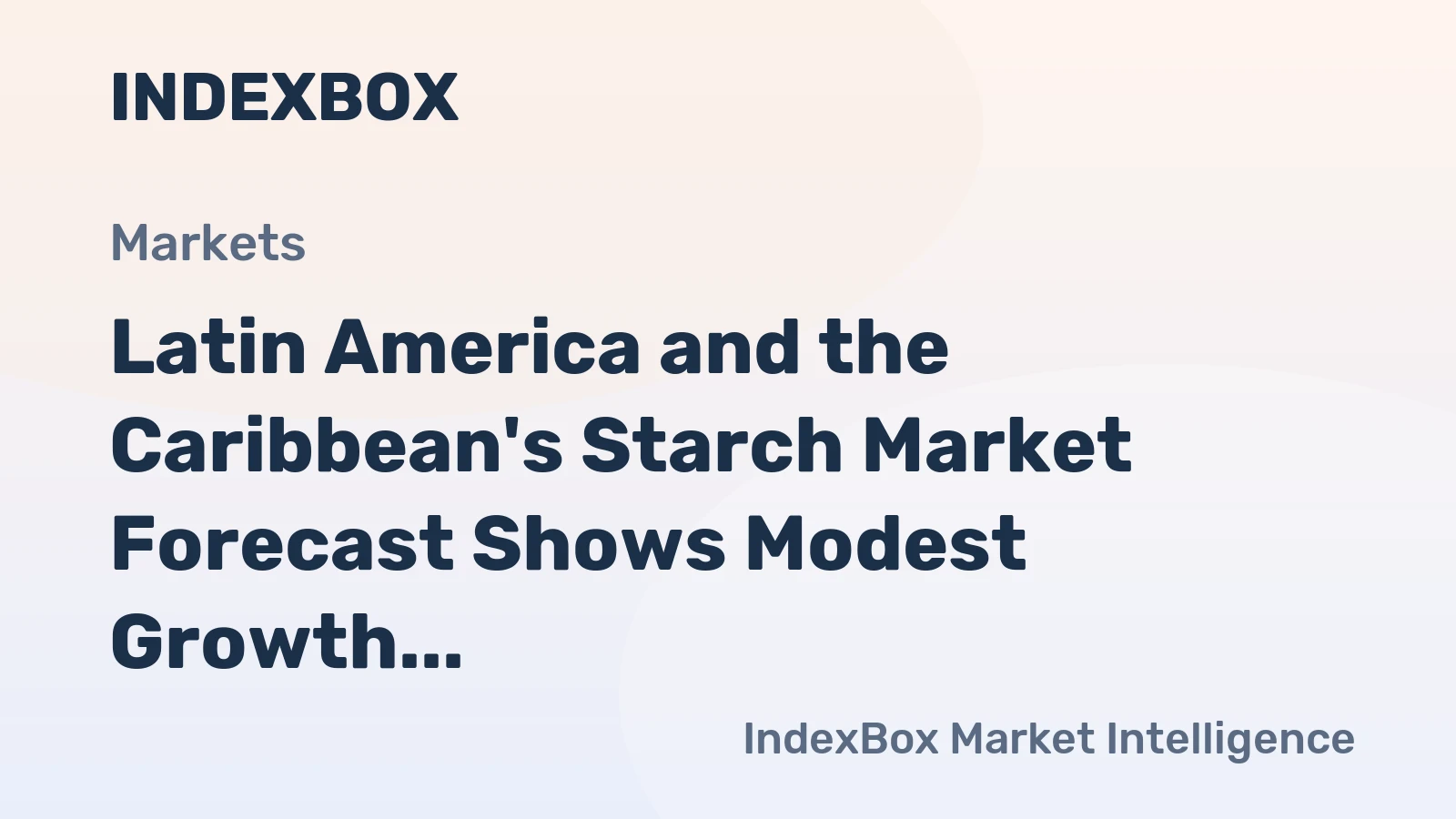 Latin America and the Caribbean's Starch Market Forecast Shows Modest Growth With a +0.3% Volume CAGR