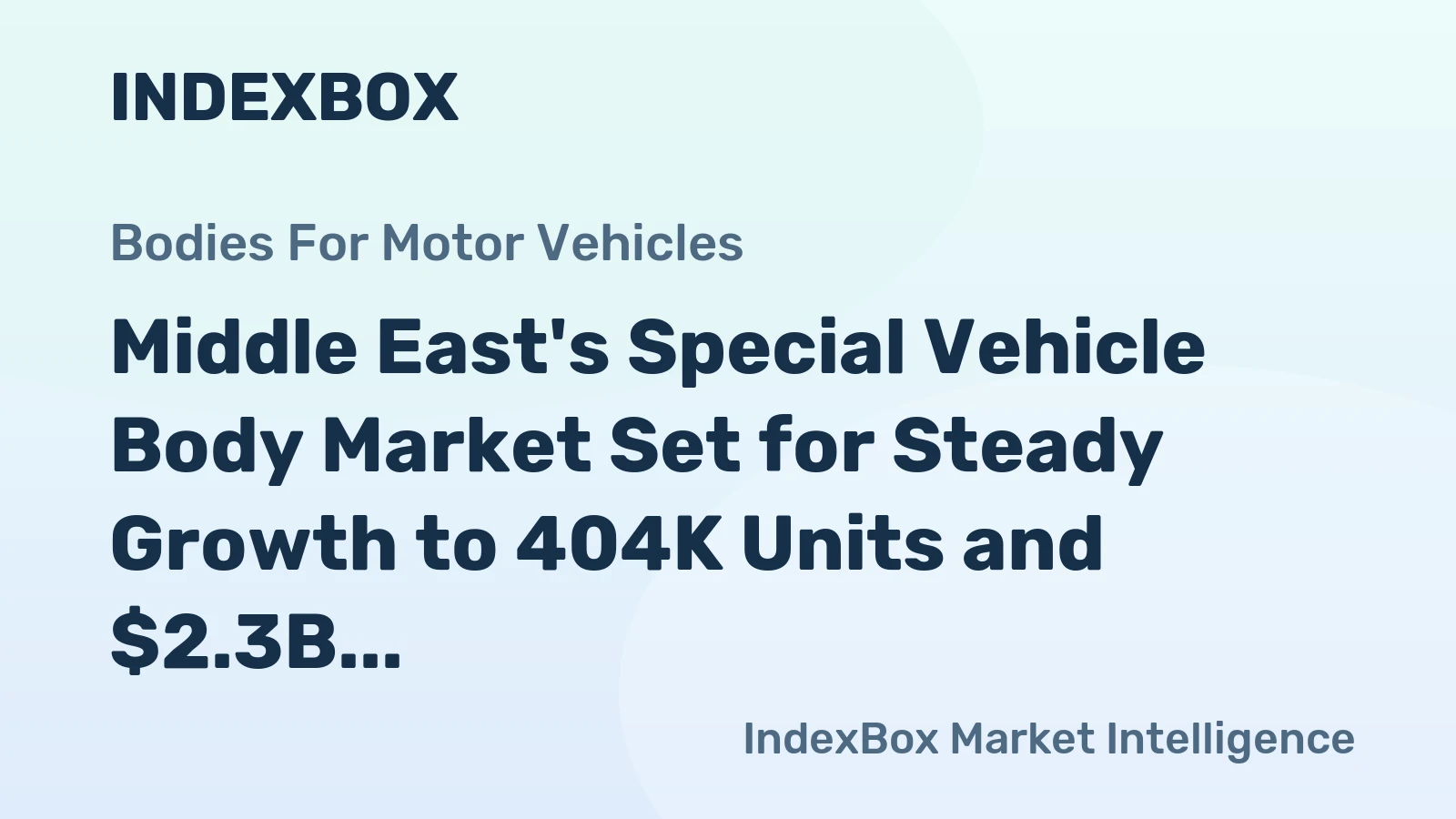 Middle East's Special Vehicle Body Market Set for Steady Growth to 404K Units and $2.3B