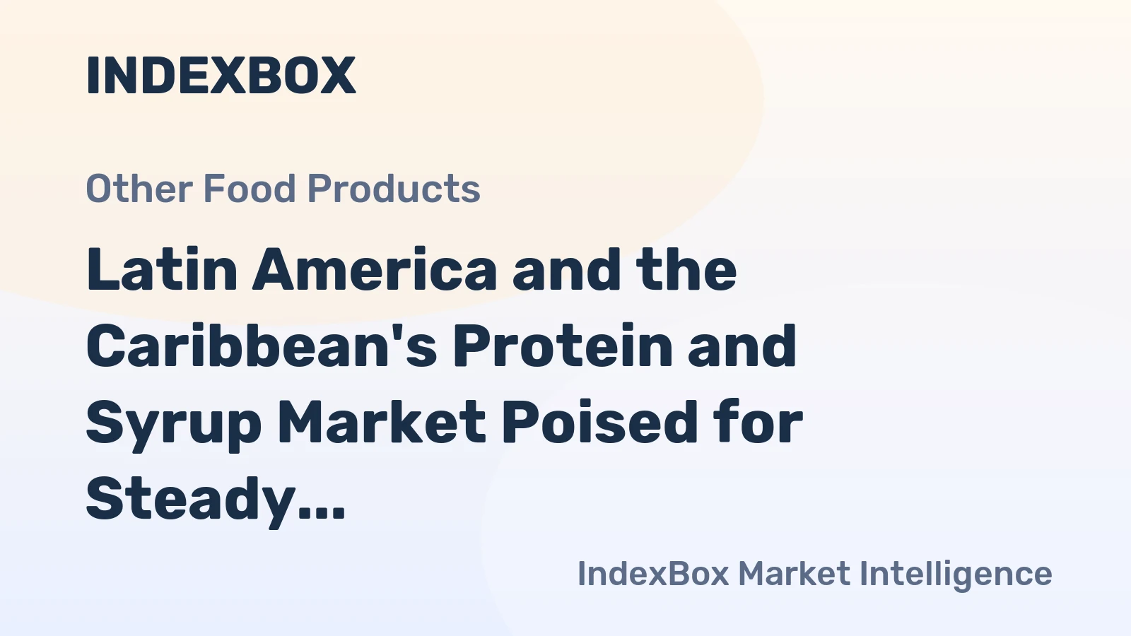 Latin America and the Caribbean's Protein and Syrup Market Poised for Steady Growth With a 2.9% Value CAGR
