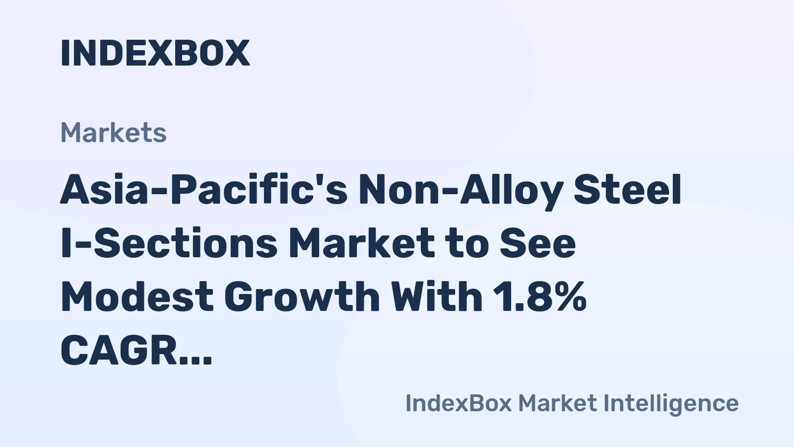 Asia-Pacific's Non-Alloy Steel I-Sections Market to See Modest Growth With 1.8% CAGR in Value