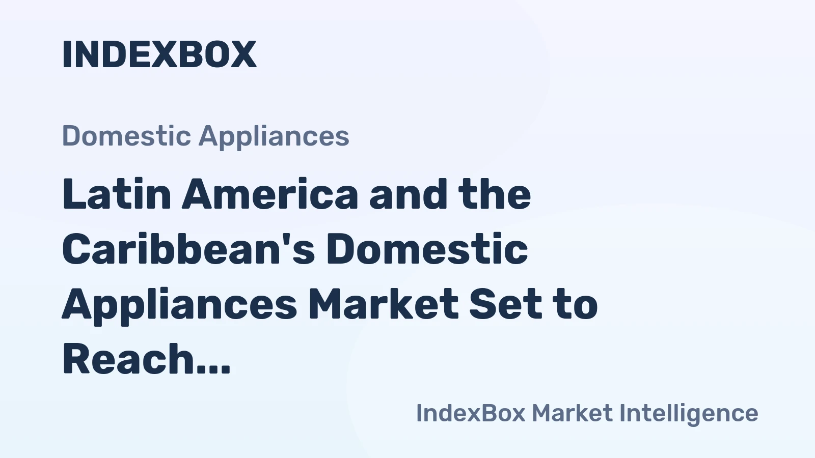 Latin America and the Caribbean's Domestic Appliances Market Set to Reach 648 Million Units and $39.6 Billion