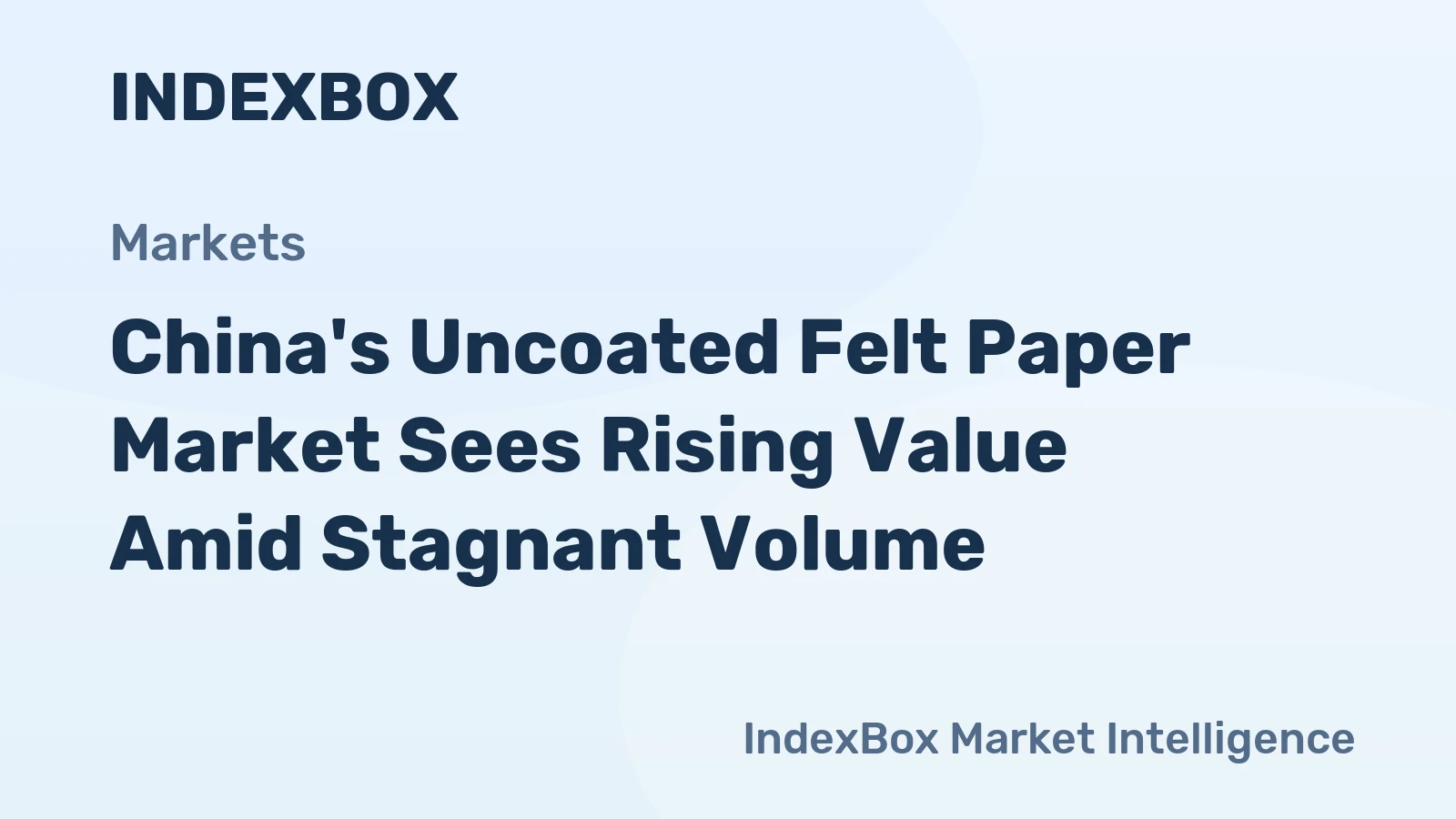 China's Uncoated Felt Paper Market Sees Rising Value Amid Stagnant Volume