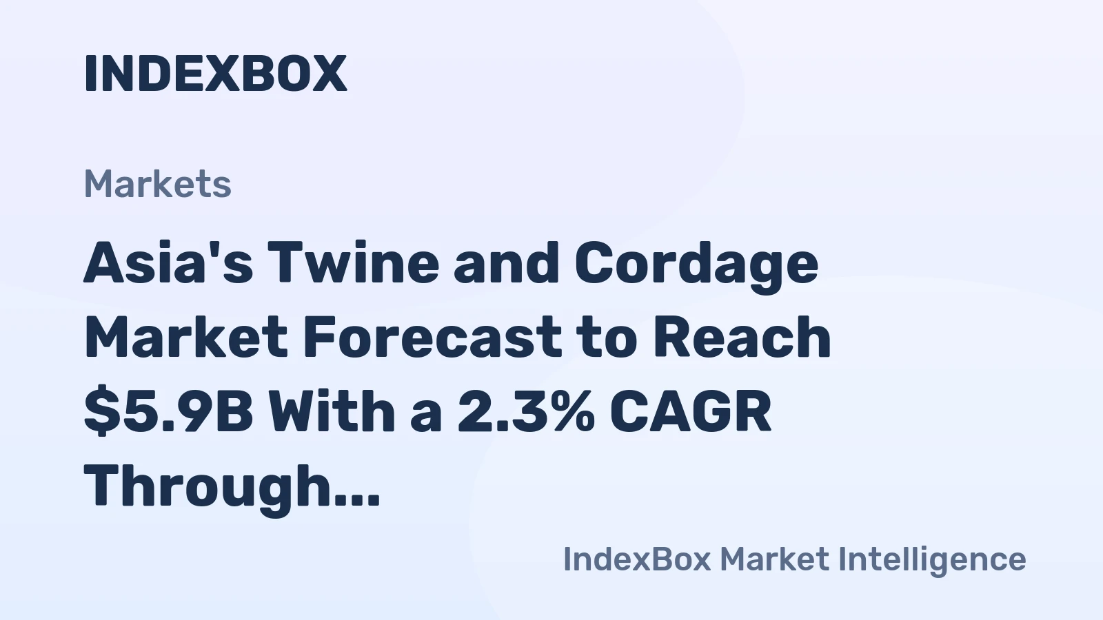 Asia's Twine and Cordage Market Forecast to Reach $5.9B With a 2.3% CAGR Through 2035