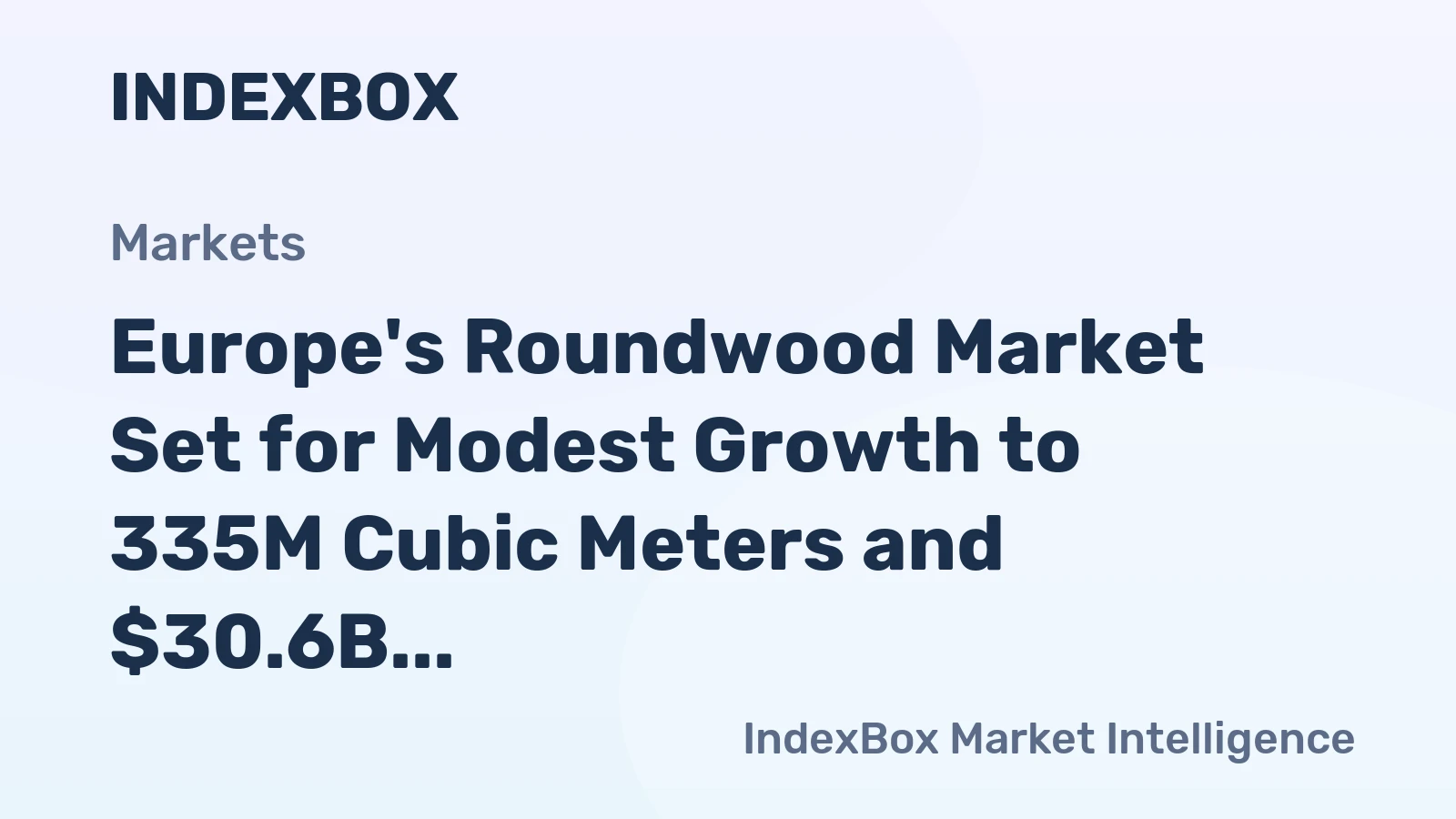 Europe's Roundwood Market Set for Modest Growth to 335M Cubic Meters and $30.6B by 2035