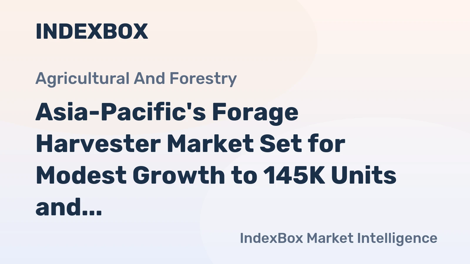 Asia-Pacific's Forage Harvester Market Set for Modest Growth to 145K Units and $6.1B
