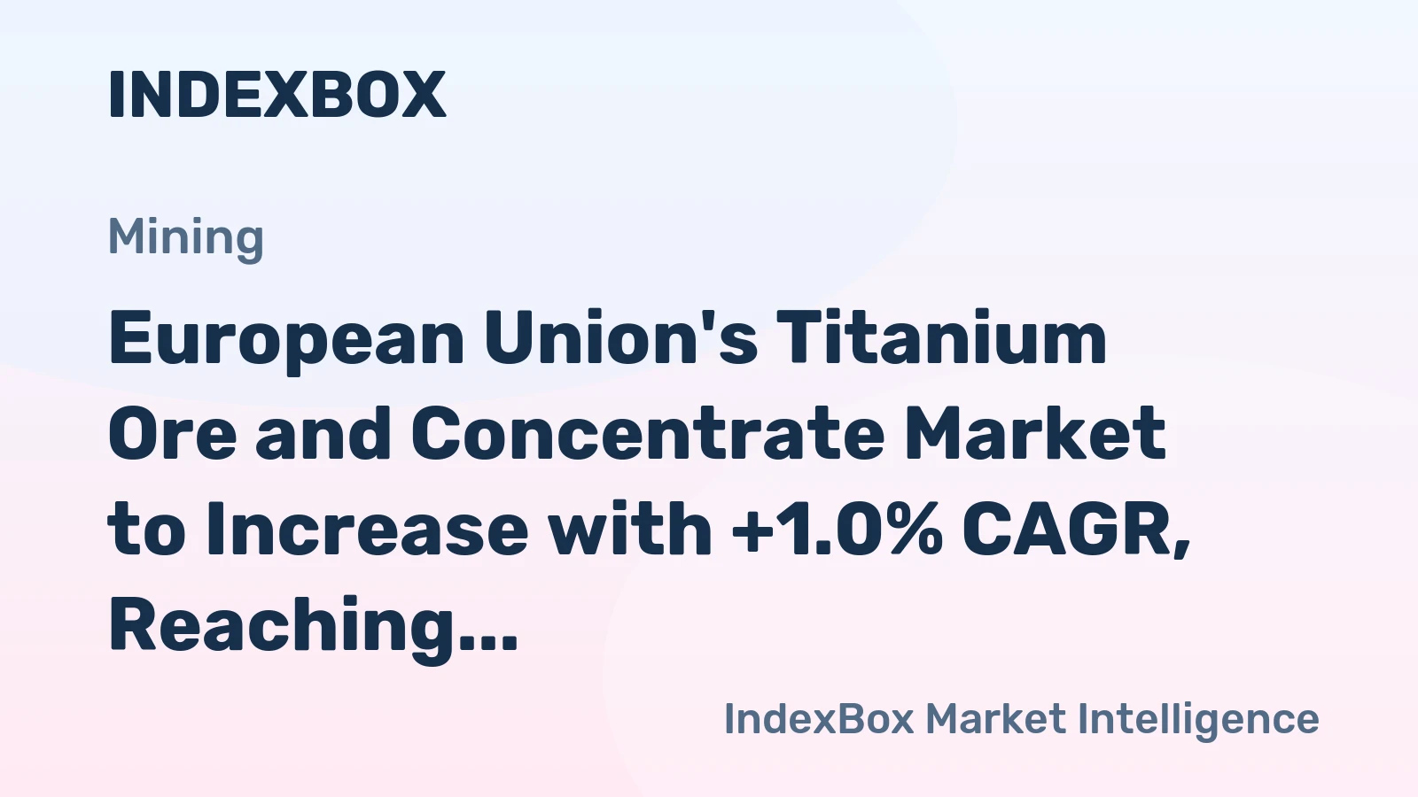 European Union's Titanium Ore and Concentrate Market to Increase with +1.0% CAGR, Reaching $583M by 2035