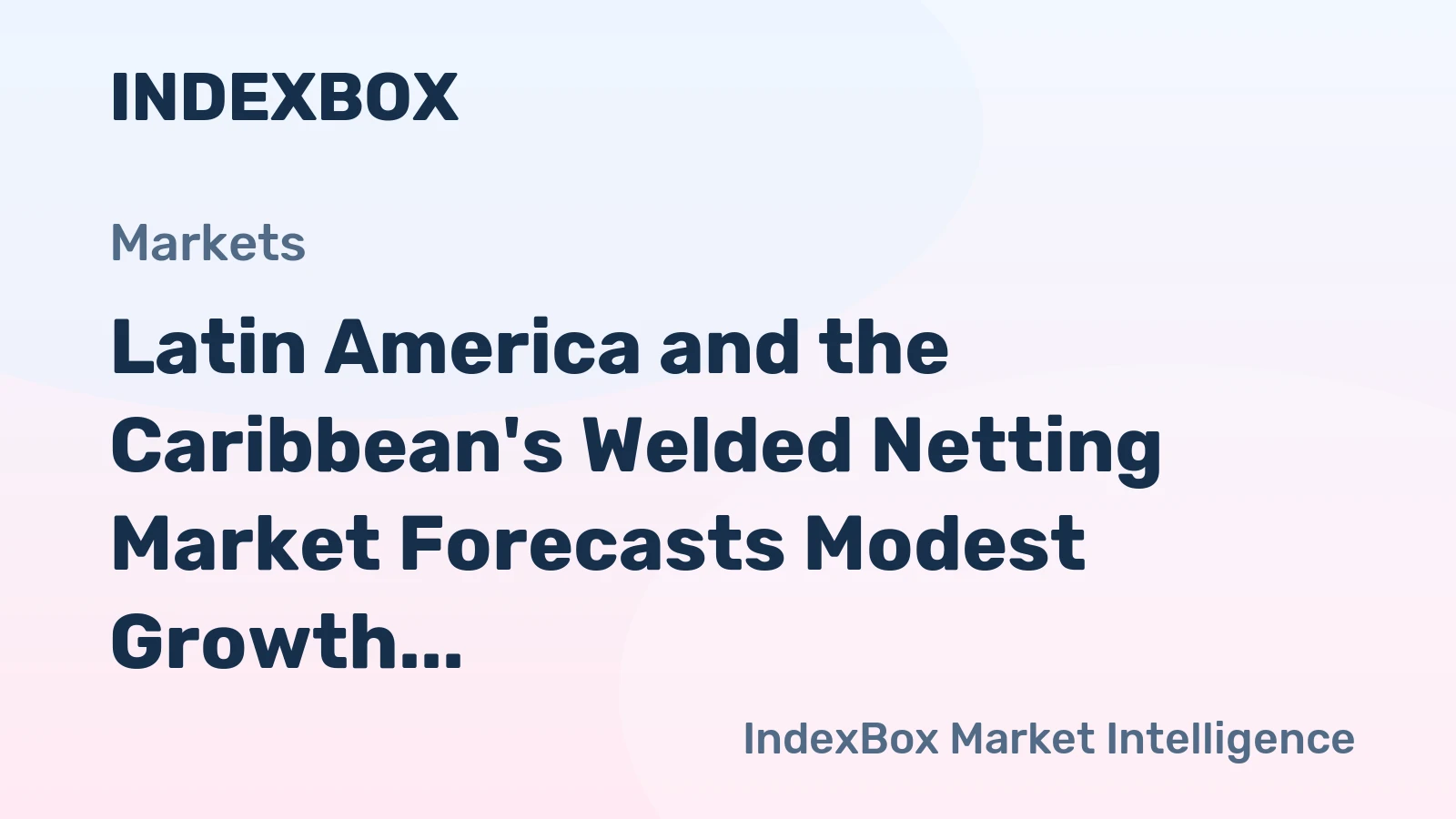 Latin America and the Caribbean's Welded Netting Market Forecasts Modest Growth with a +0.2% Volume CAGR