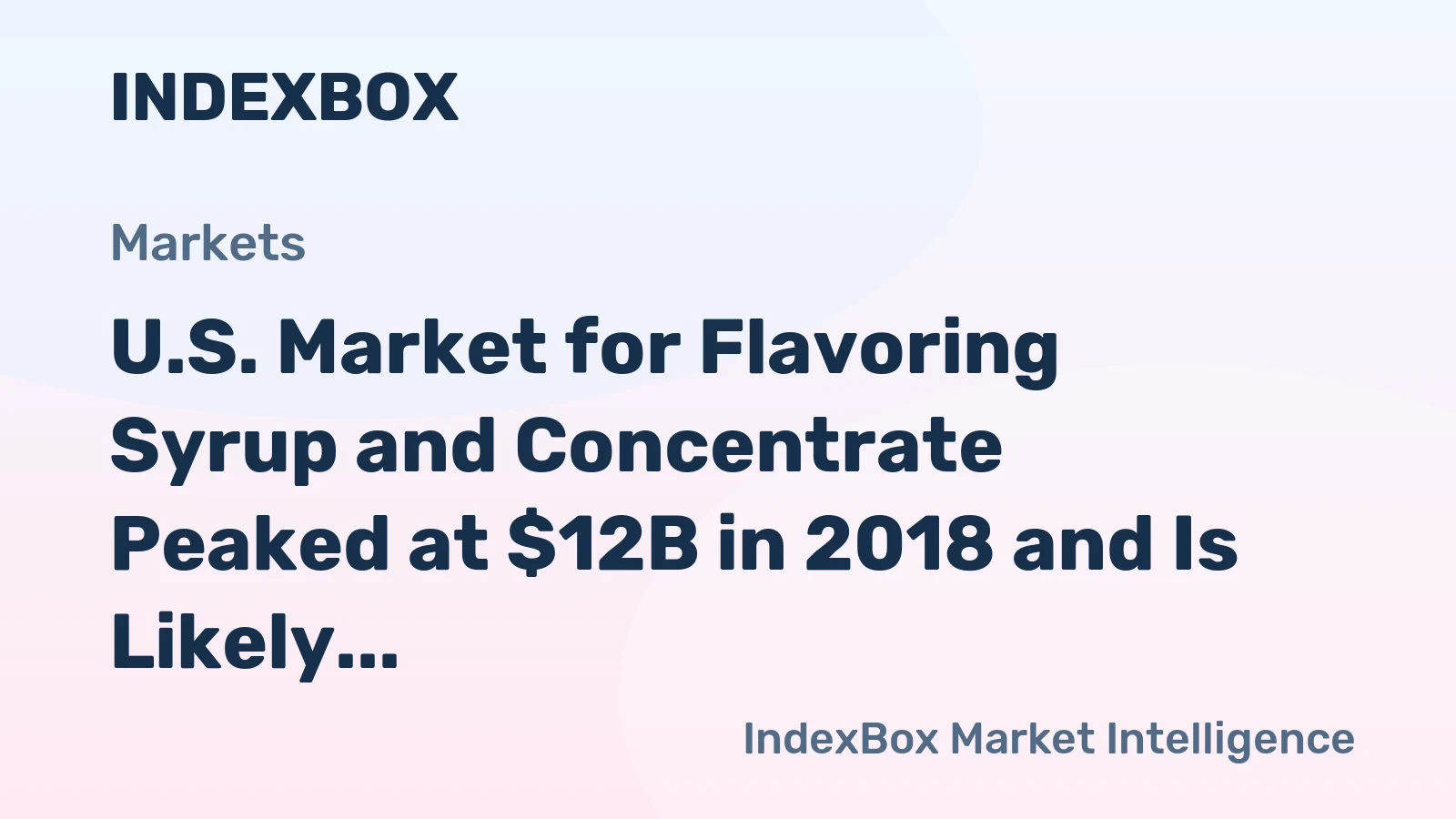 U.S. Market for Flavoring Syrup and Concentrate Peaked at $12B in 2018 and Is Likely to See Steady Growth