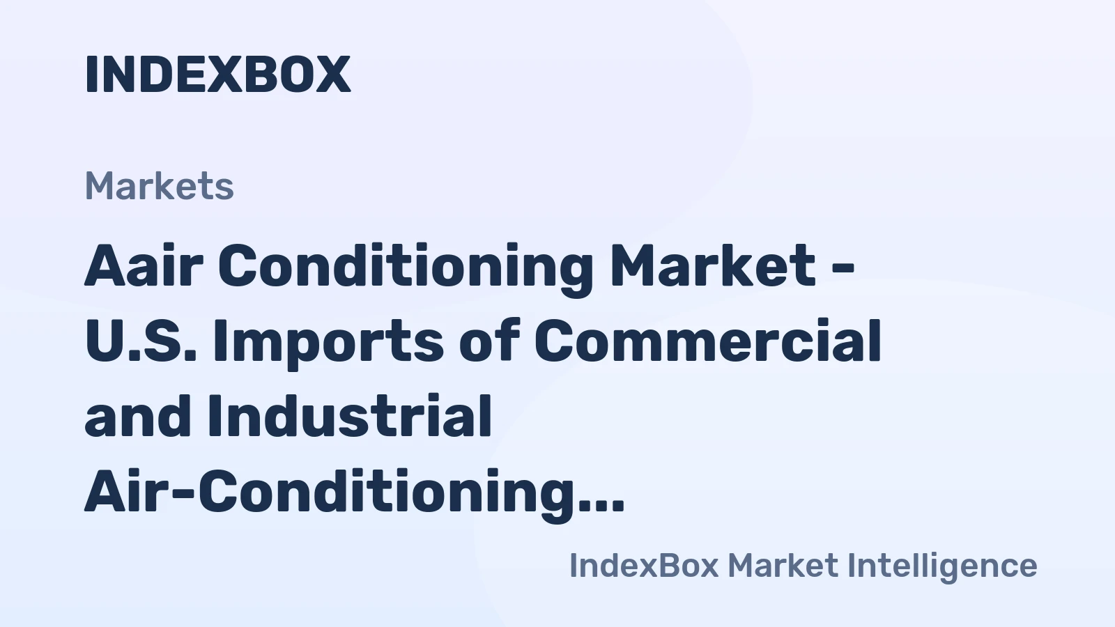 Aair Conditioning Market - U.S. Imports of Commercial and Industrial Air-Conditioning, Air Heating, and Refrigeration Equipment Have Softened Their Growth, while Mexico Became the Leading Supplier 