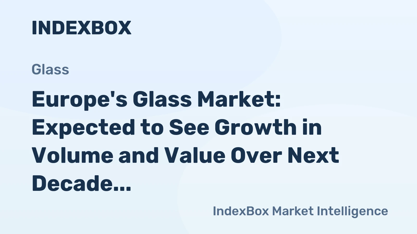 Europe's Glass Market: Expected to See Growth in Volume and Value Over Next Decade