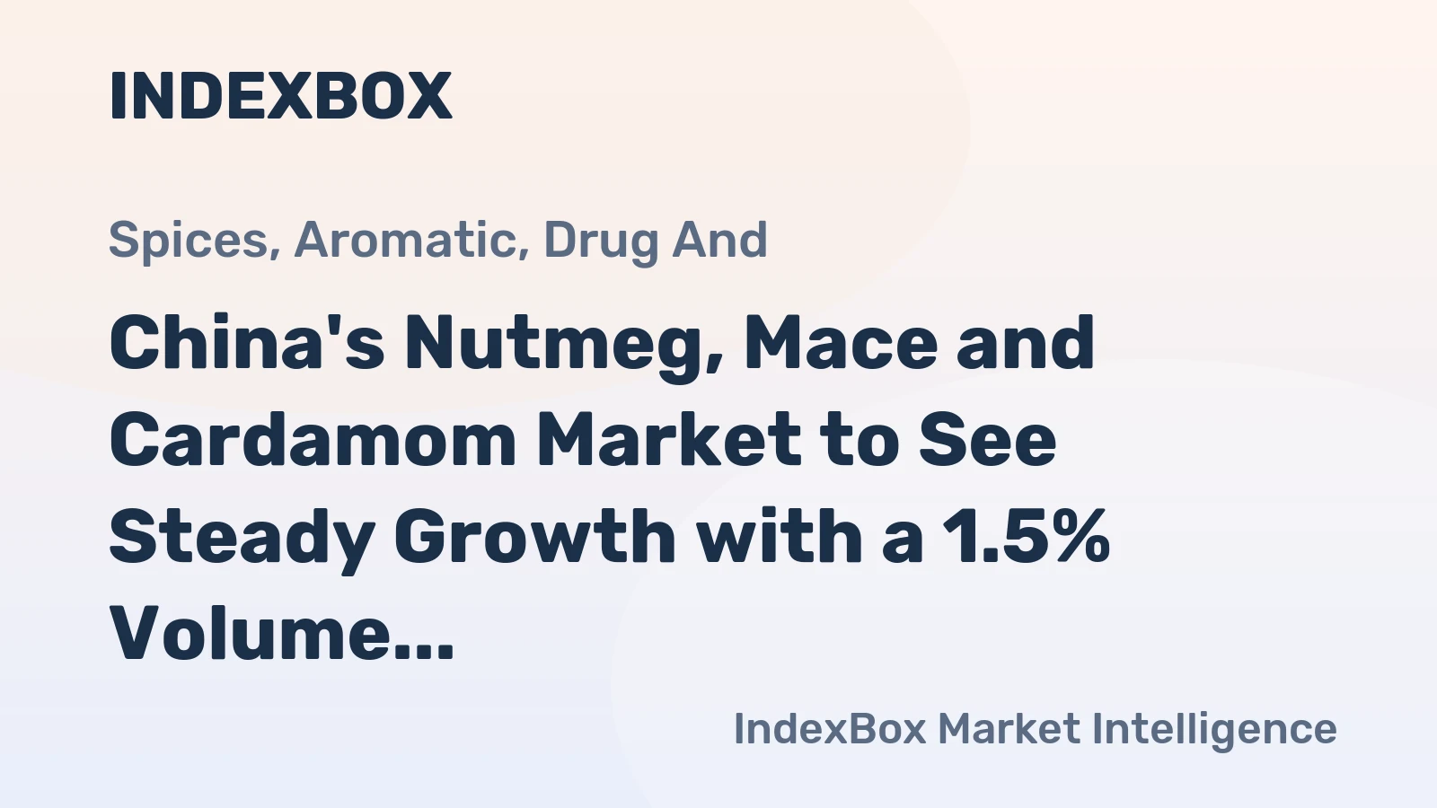 China's Nutmeg, Mace and Cardamom Market to See Steady Growth with a 1.5% Volume CAGR