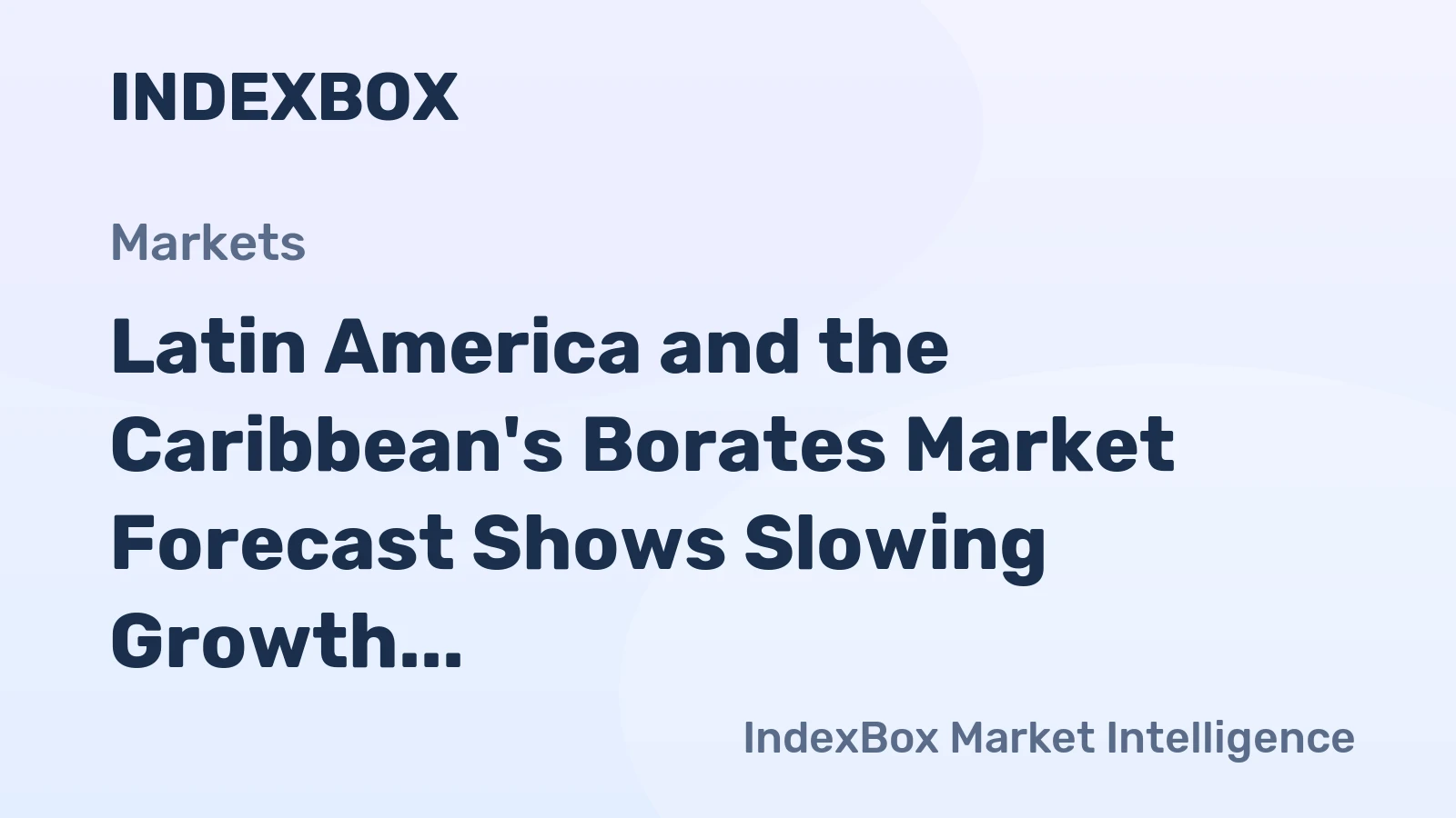 Latin America and the Caribbean's Borates Market Forecast Shows Slowing Growth With a 0.7% Volume CAGR