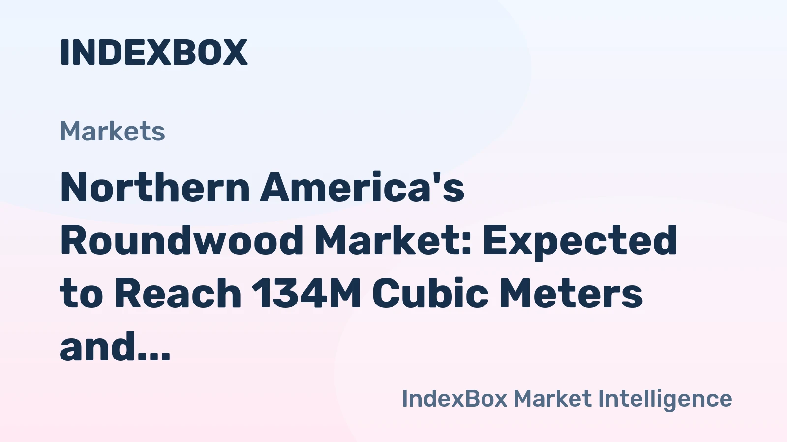 Northern America's Roundwood Market: Expected to Reach 134M Cubic Meters and $14.7B by 2035