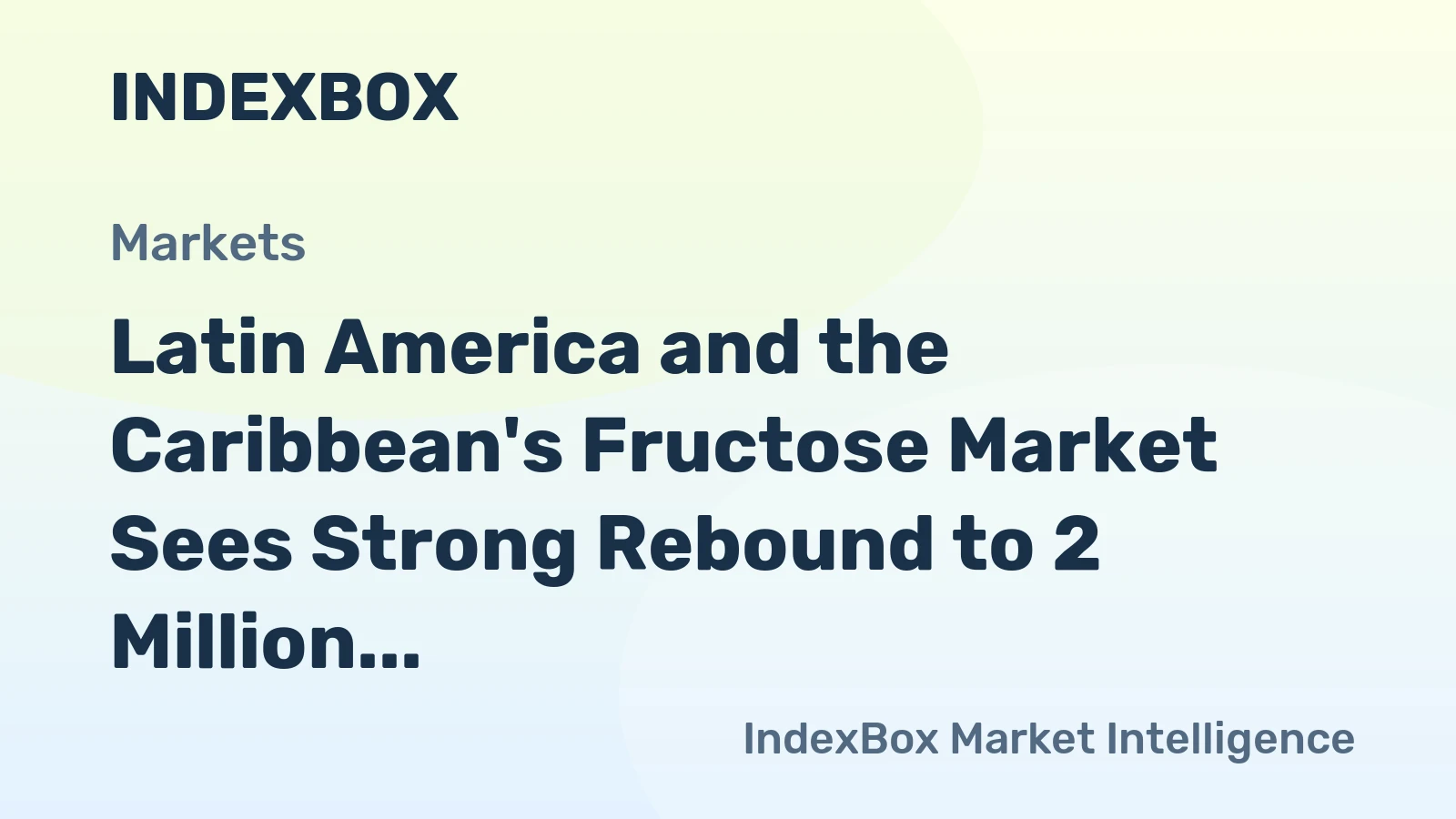 Latin America and the Caribbean's Fructose Market Sees Strong Rebound to 2 Million Tons in Volume and $1.4 Billion in Value