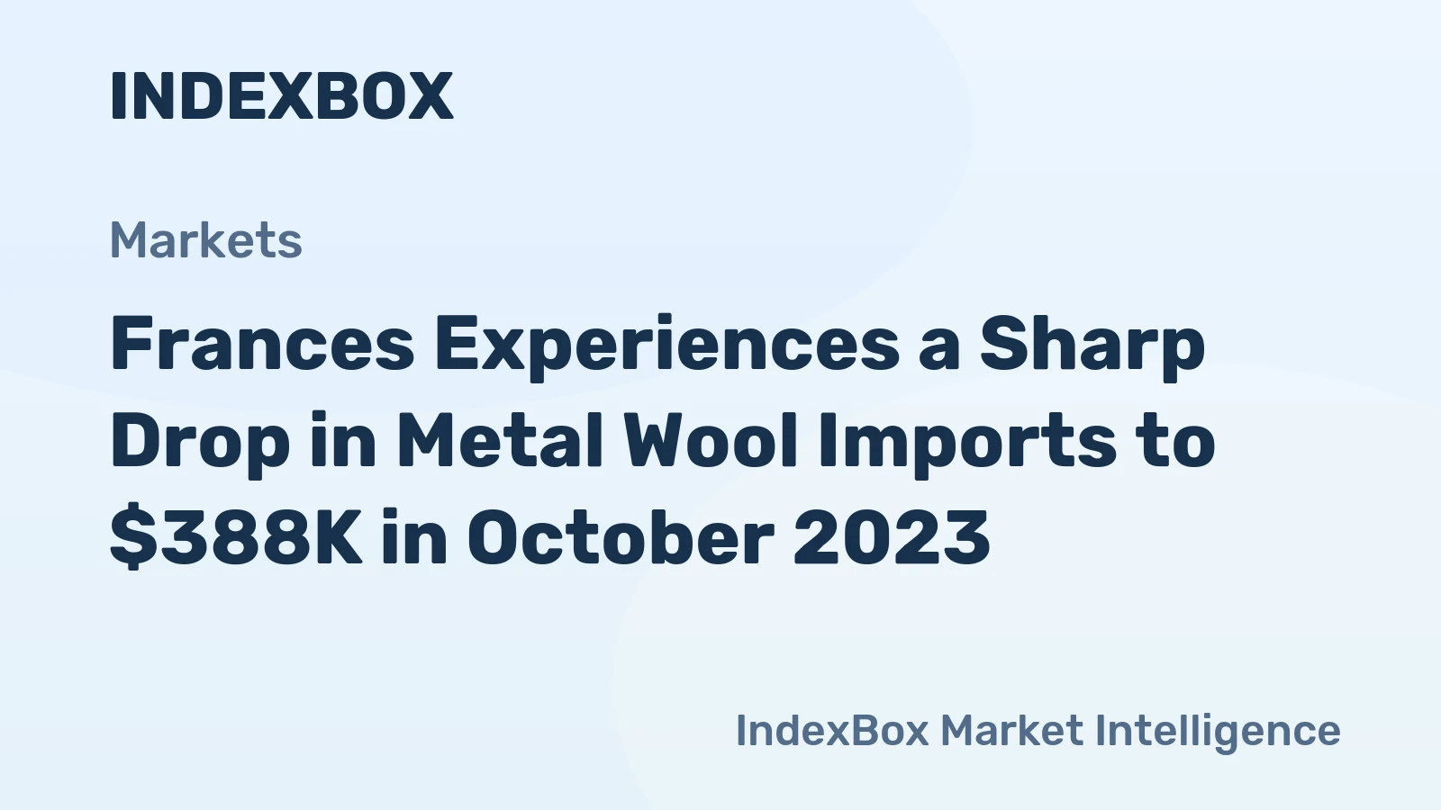 Frances Experiences a Sharp Drop in Metal Wool Imports to $388K in October 2023