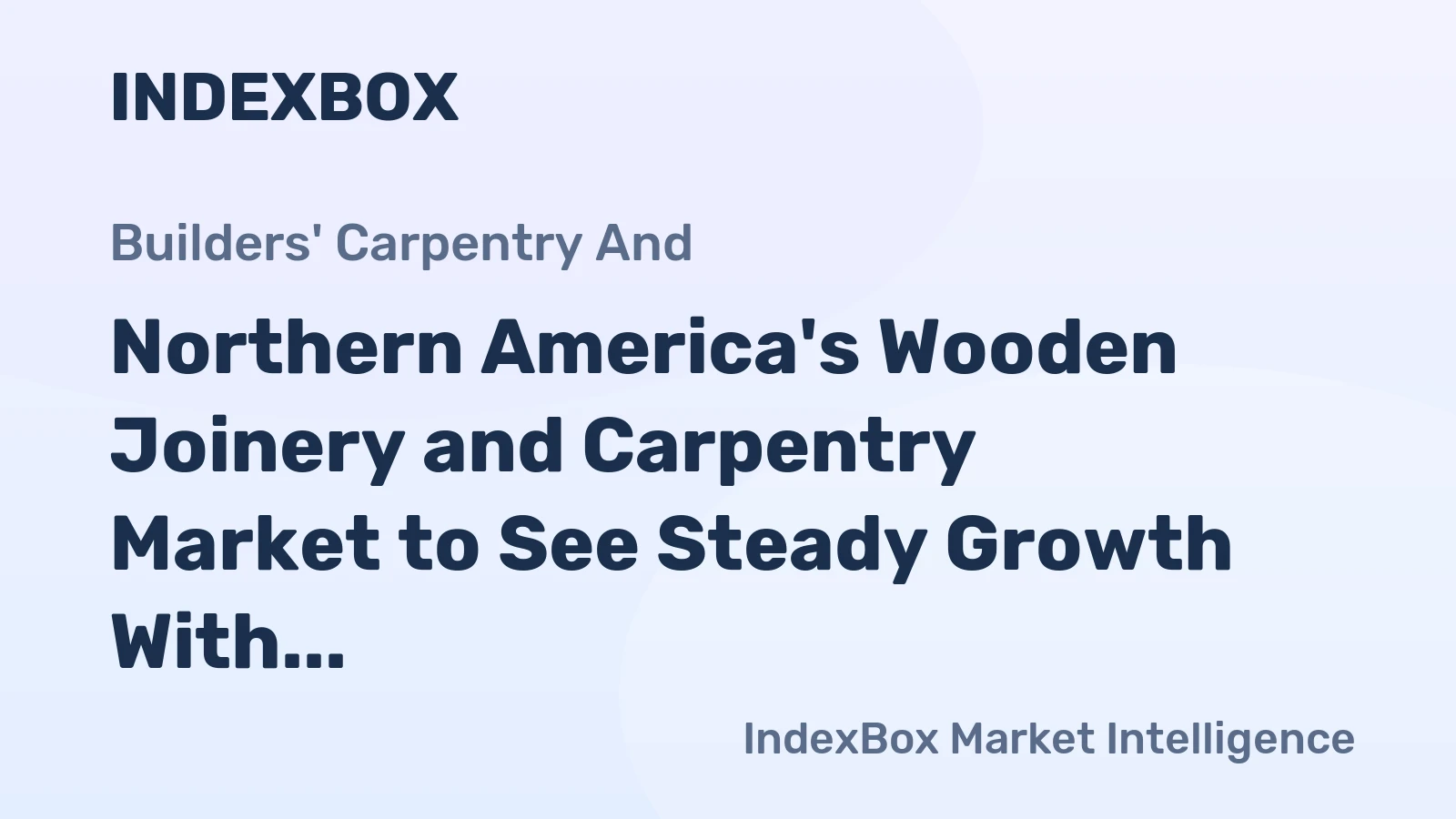 Northern America's Wooden Joinery and Carpentry Market to See Steady Growth With a +0.6% CAGR
