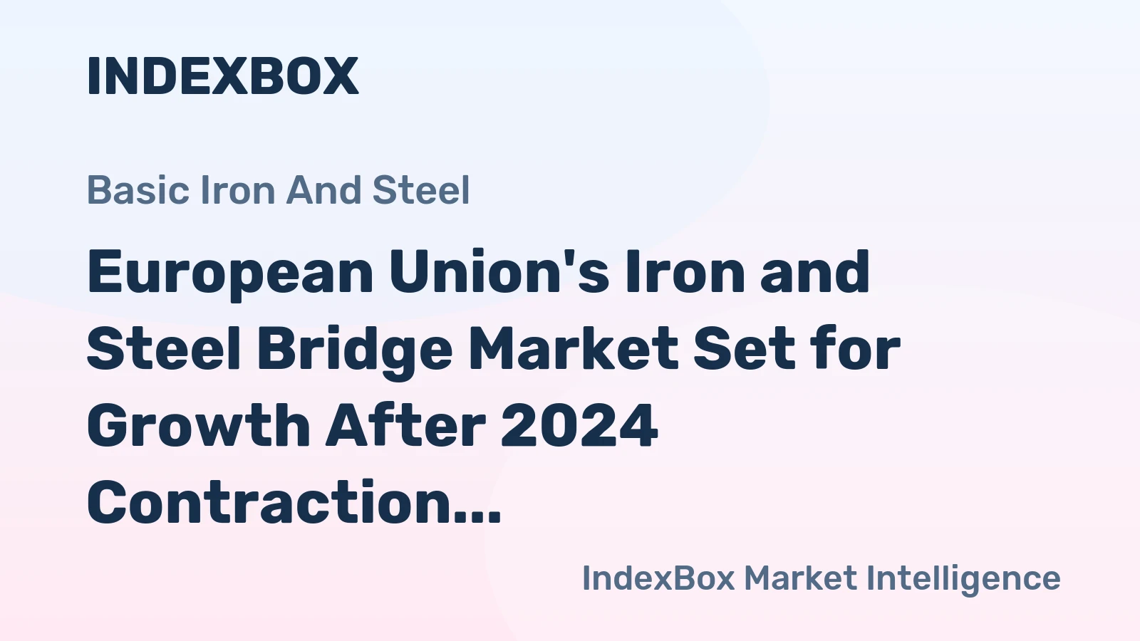 European Union's Iron and Steel Bridge Market Set for Growth After 2024 Contraction