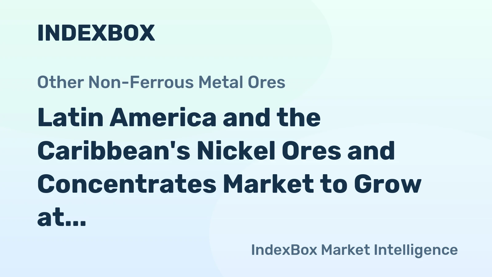 Latin America and the Caribbean's Nickel Ores and Concentrates Market to Grow at a CAGR of +0.8% Over the Next Decade