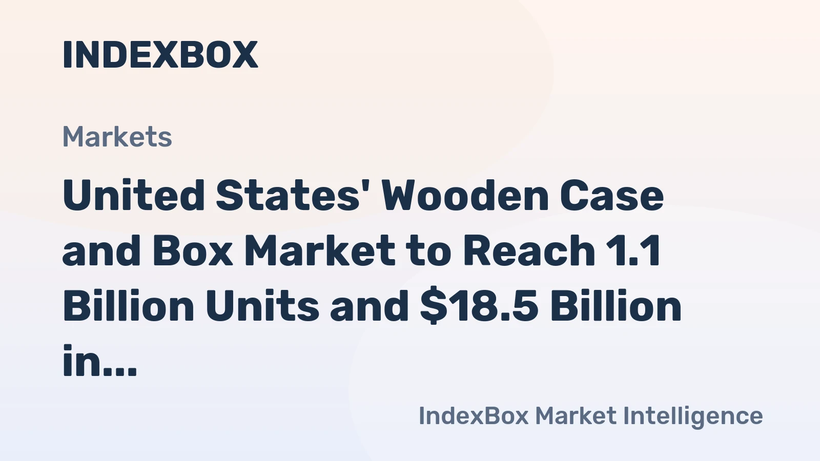 United States' Wooden Case and Box Market to Reach 1.1 Billion Units and $18.5 Billion in Value