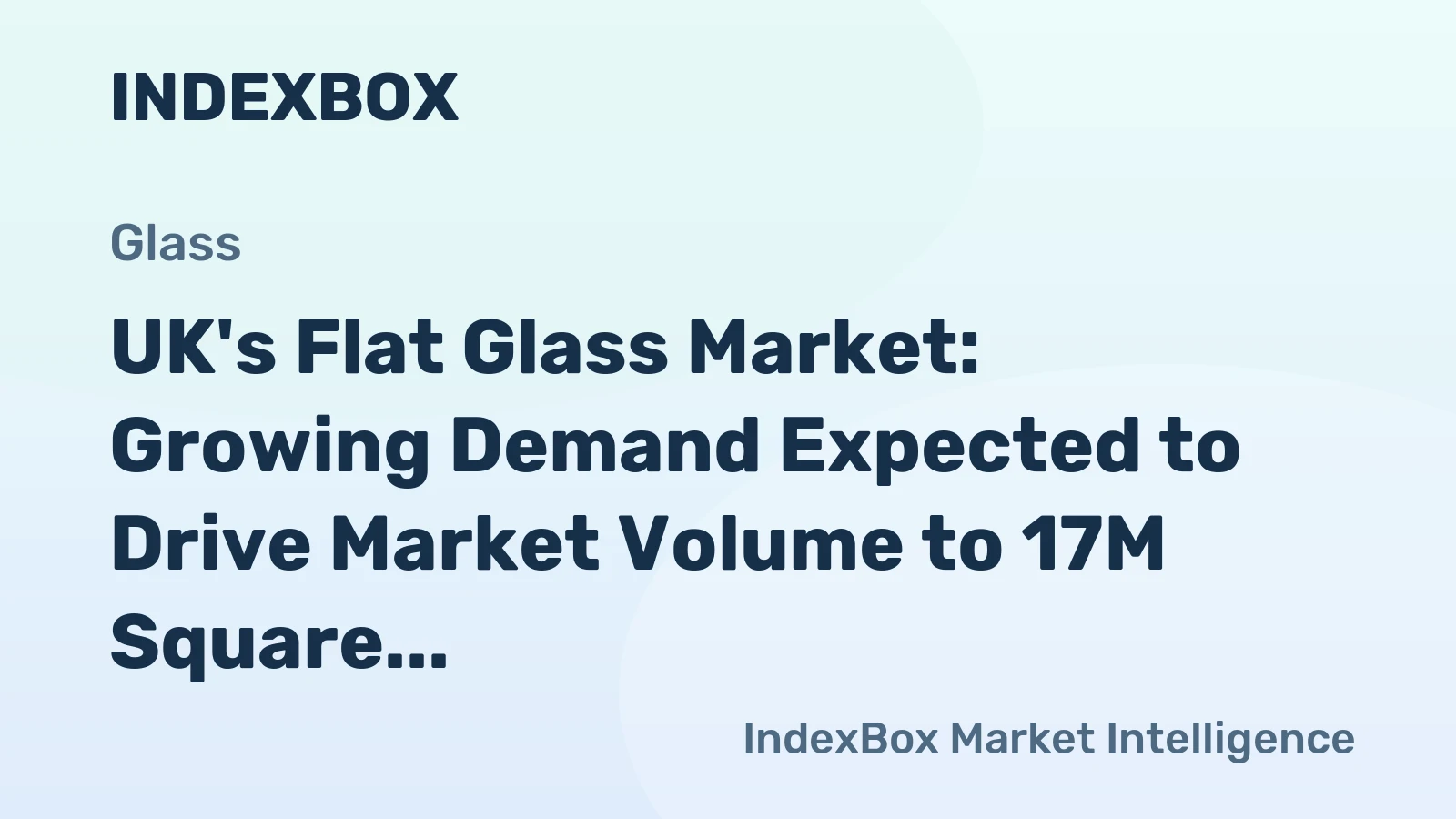 UK's Flat Glass Market: Growing Demand Expected to Drive Market Volume to 17M Square Meters and Value to $211M by 2035
