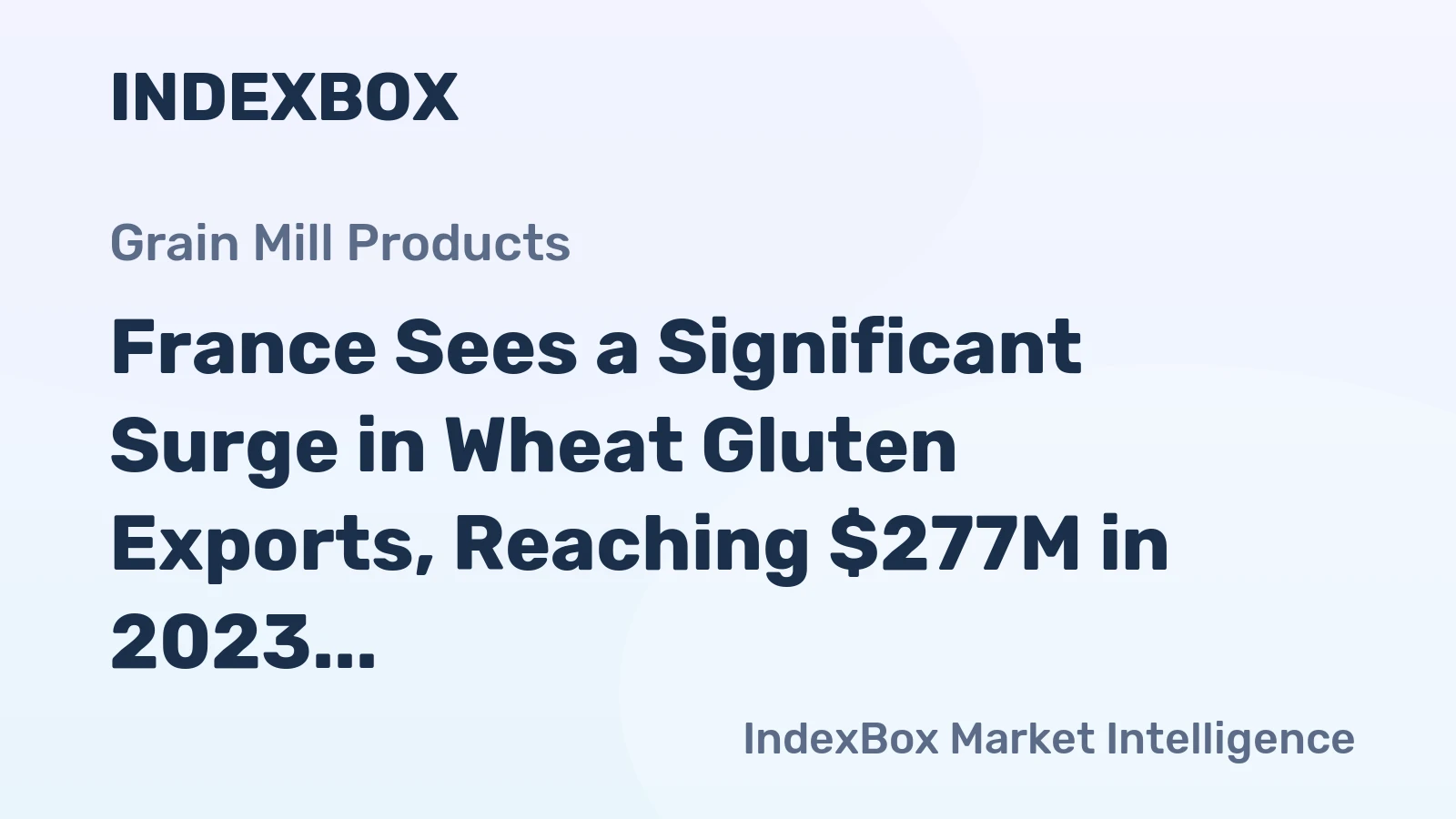 France Sees a Significant Surge in Wheat Gluten Exports, Reaching $277M in 2023