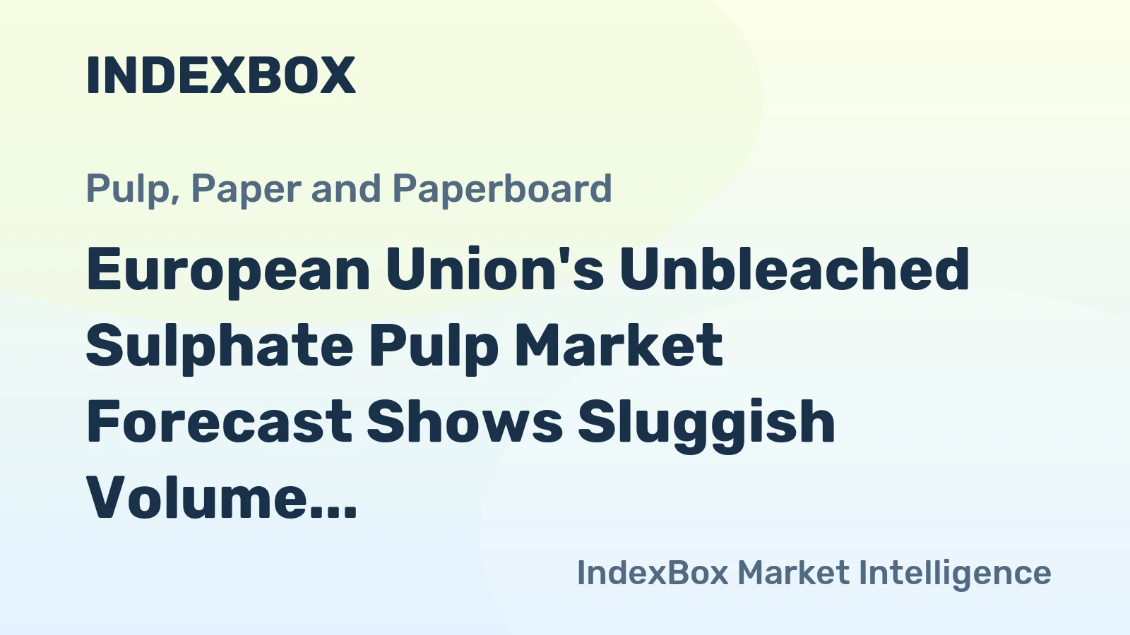 European Union's Unbleached Sulphate Pulp Market Forecast Shows Sluggish Volume Growth Amid Rising Value