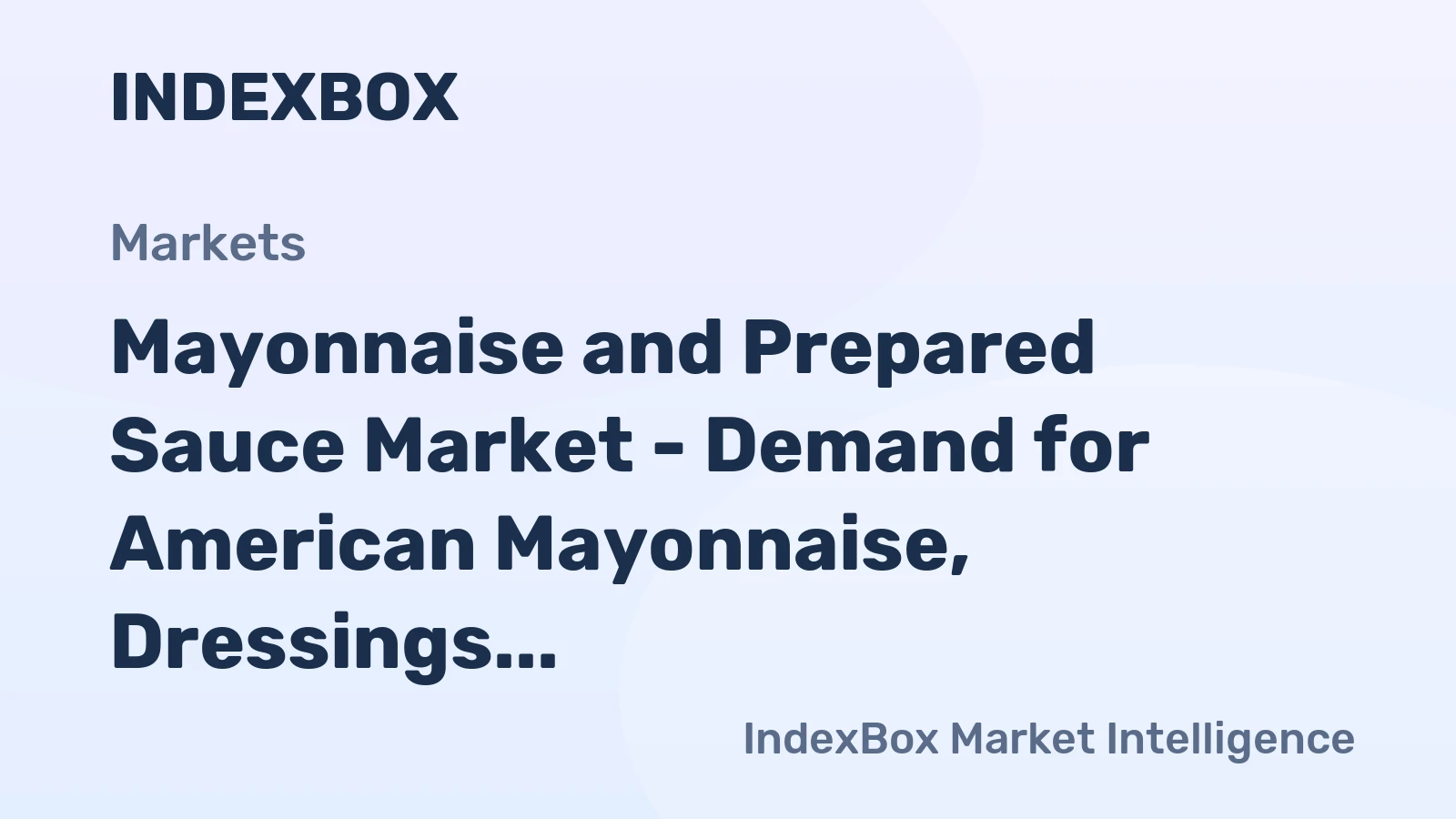 Mayonnaise and Prepared Sauce Market - Demand for American Mayonnaise, Dressings, and Other Prepared Sauces Is Growing Steadily