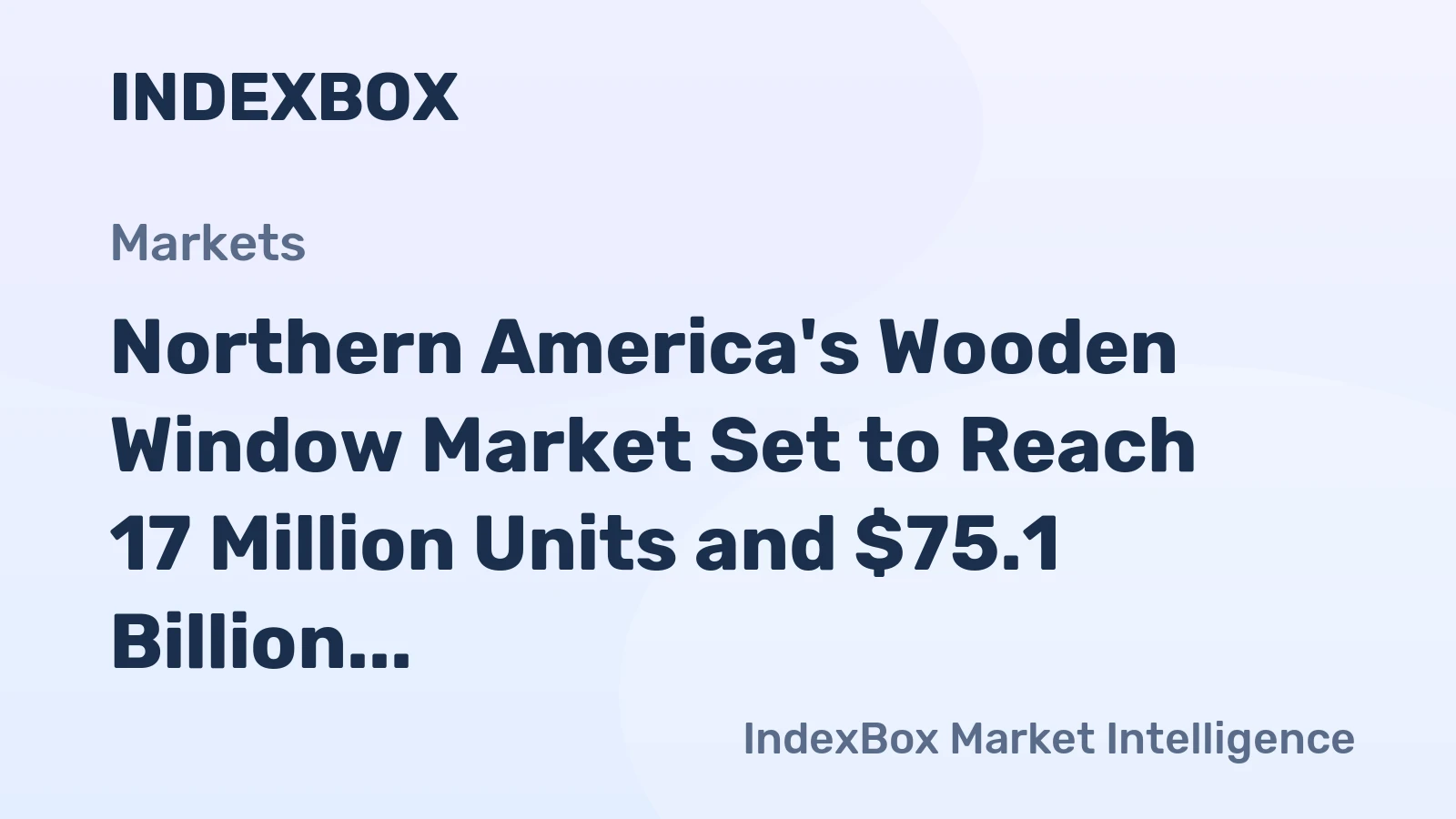 Northern America's Wooden Window Market Set to Reach 17 Million Units and $75.1 Billion in Value