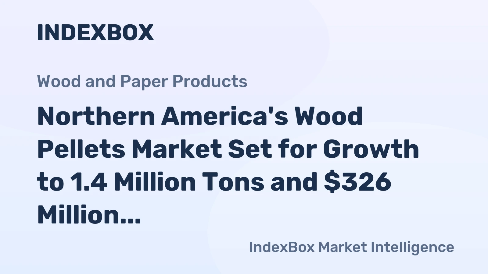 Northern America's Wood Pellets Market Set for Growth to 1.4 Million Tons and $326 Million Value