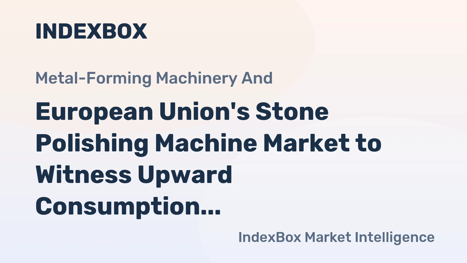 European Union's Stone Polishing Machine Market to Witness Upward Consumption Trend, Reaching 161K Units and $2.2B by 2035