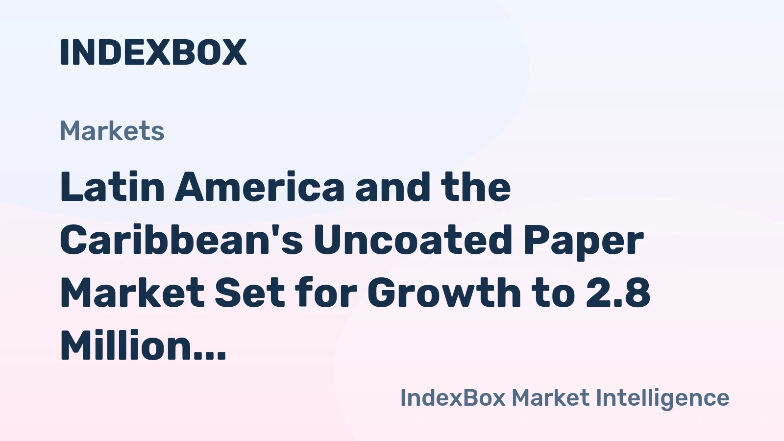Latin America and the Caribbean's Uncoated Paper Market Set for Growth to 2.8 Million Tons