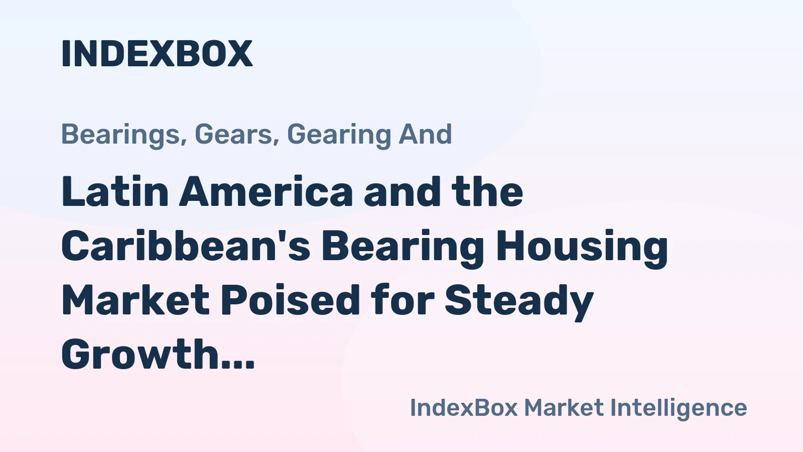 Latin America and the Caribbean's Bearing Housing Market Poised for Steady Growth with 1.3% CAGR in Value
