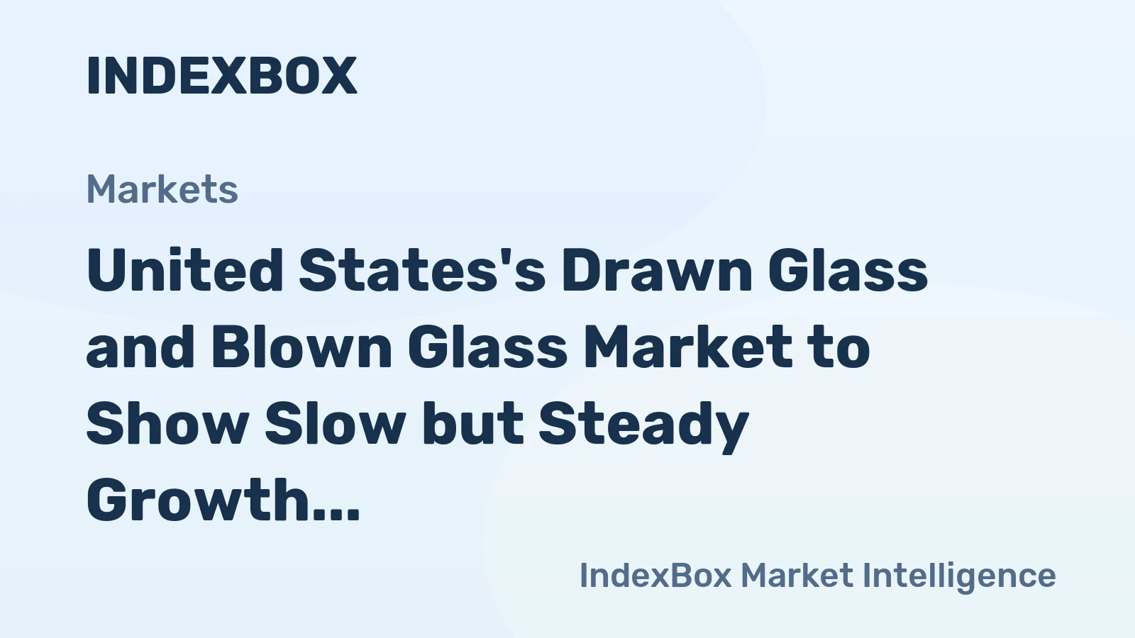 United States's Drawn Glass and Blown Glass Market to Show Slow but Steady Growth with +1.1% CAGR