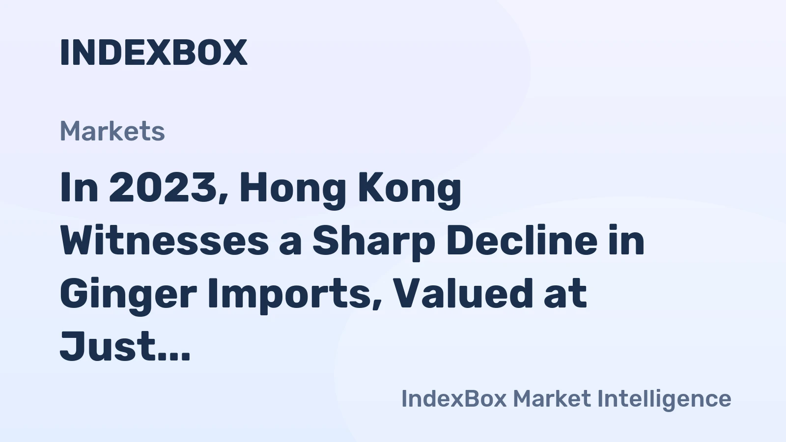 In 2023, Hong Kong Witnesses a Sharp Decline in Ginger Imports, Valued at Just $2.2M