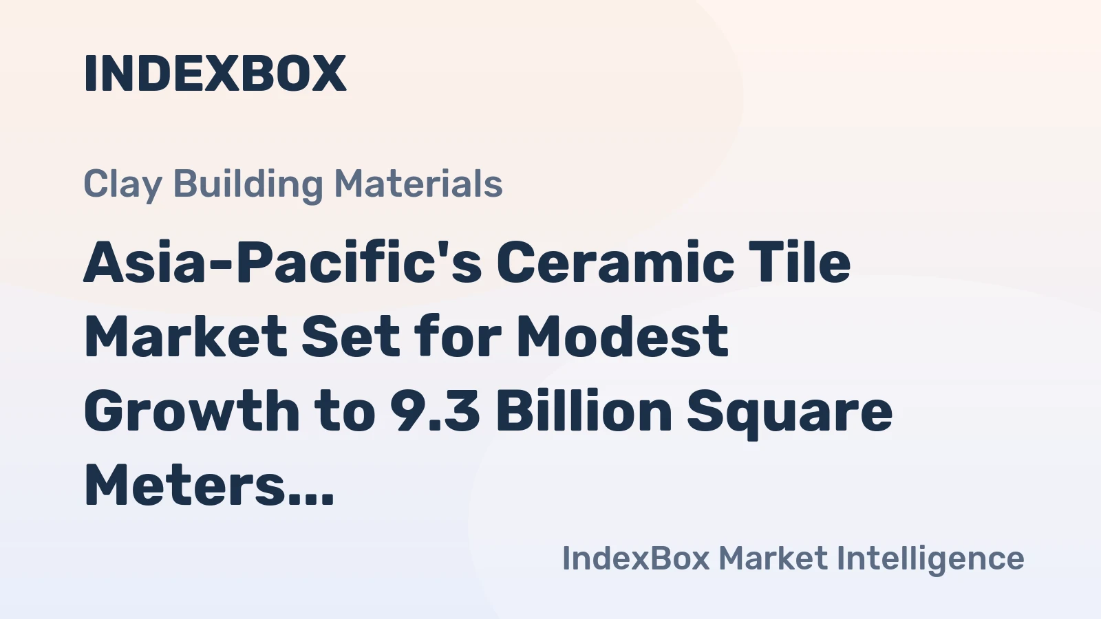 Asia-Pacific's Ceramic Tile Market Set for Modest Growth to 9.3 Billion Square Meters and $56.6 Billion in Value