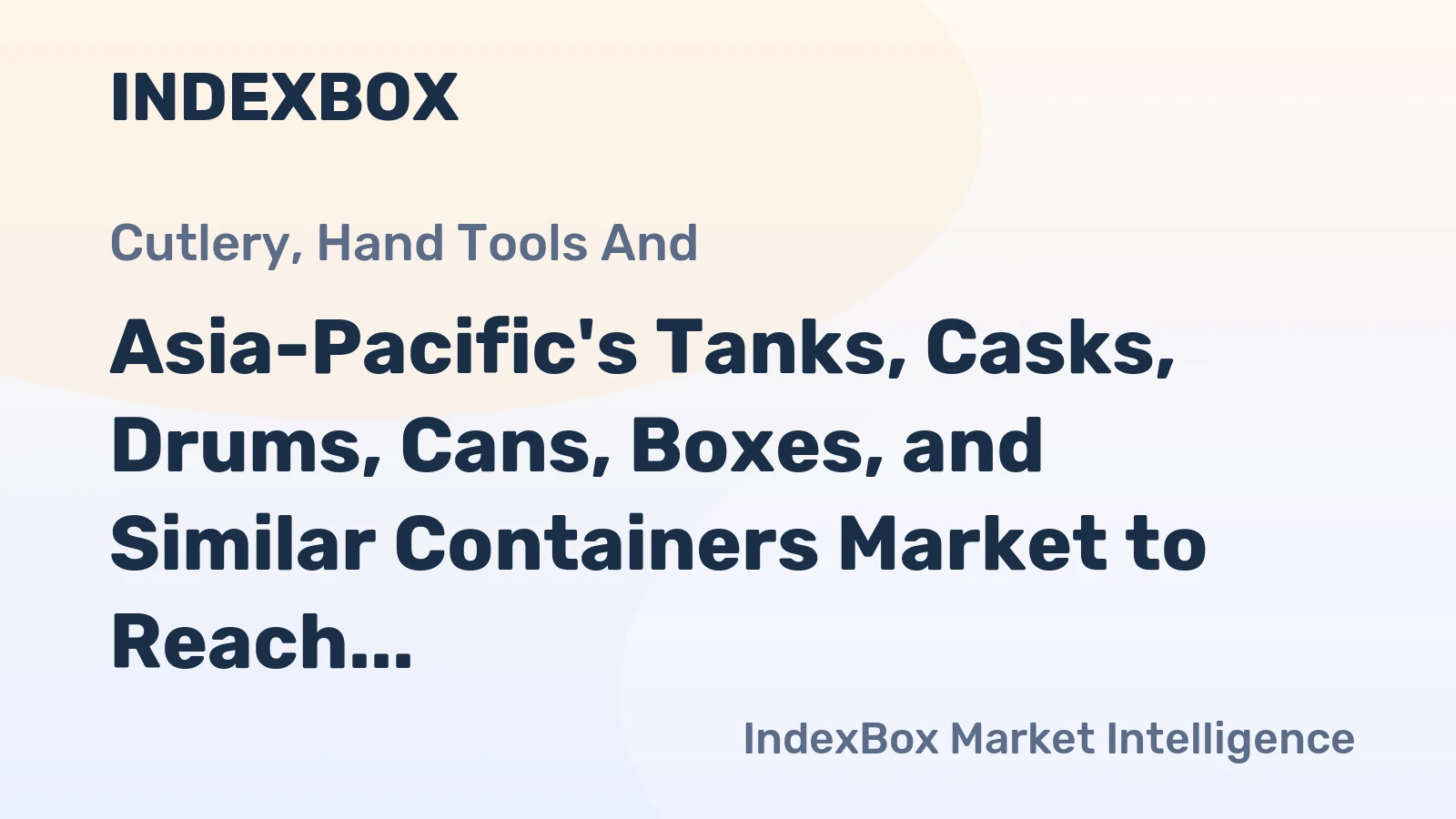 Asia-Pacific's Tanks, Casks, Drums, Cans, Boxes, and Similar Containers Market to Reach 215B Units by 2035, Valued at $783.6B