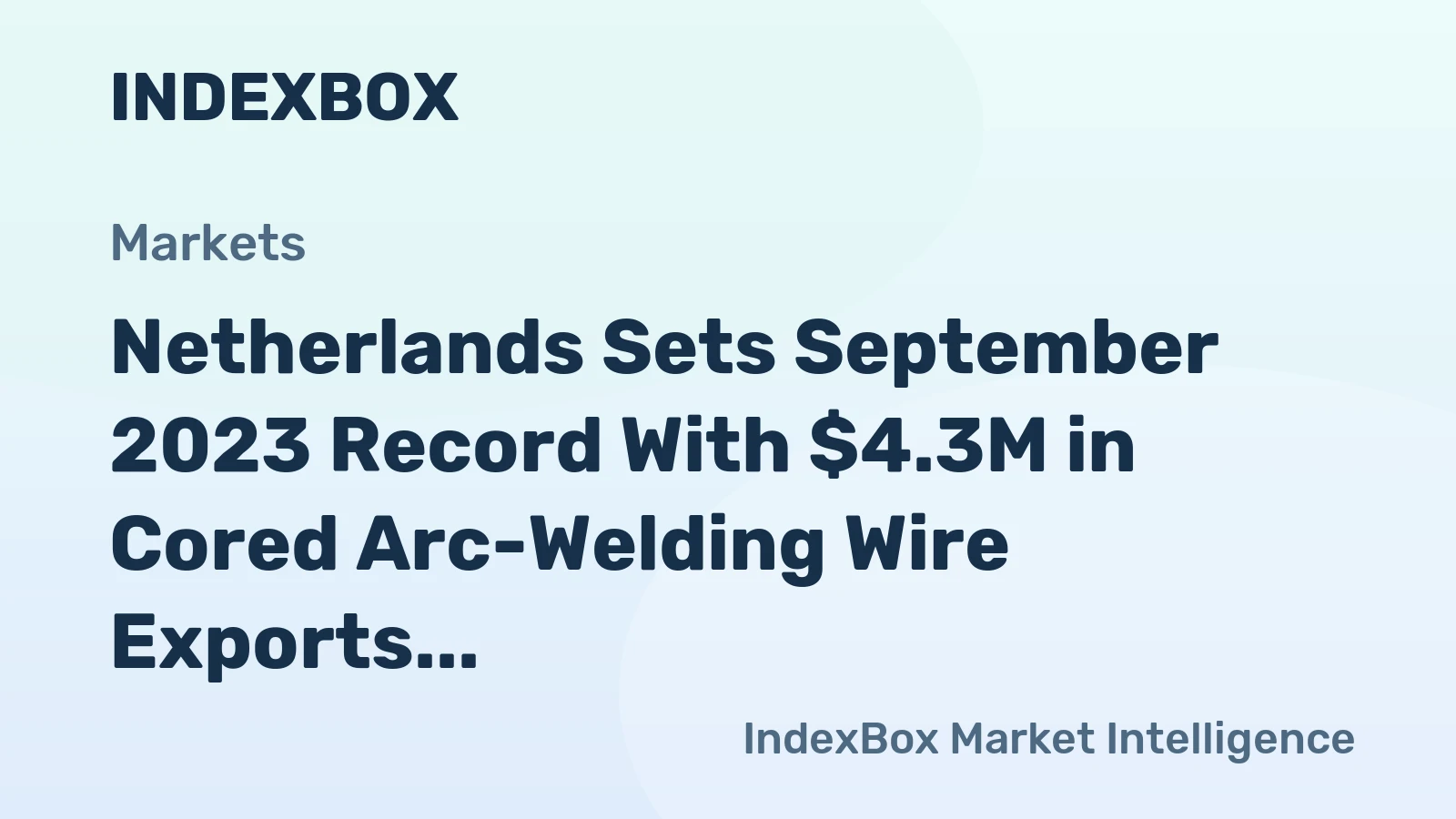 Netherlands Sets September 2023 Record With $4.3M in Cored Arc-Welding Wire Exports