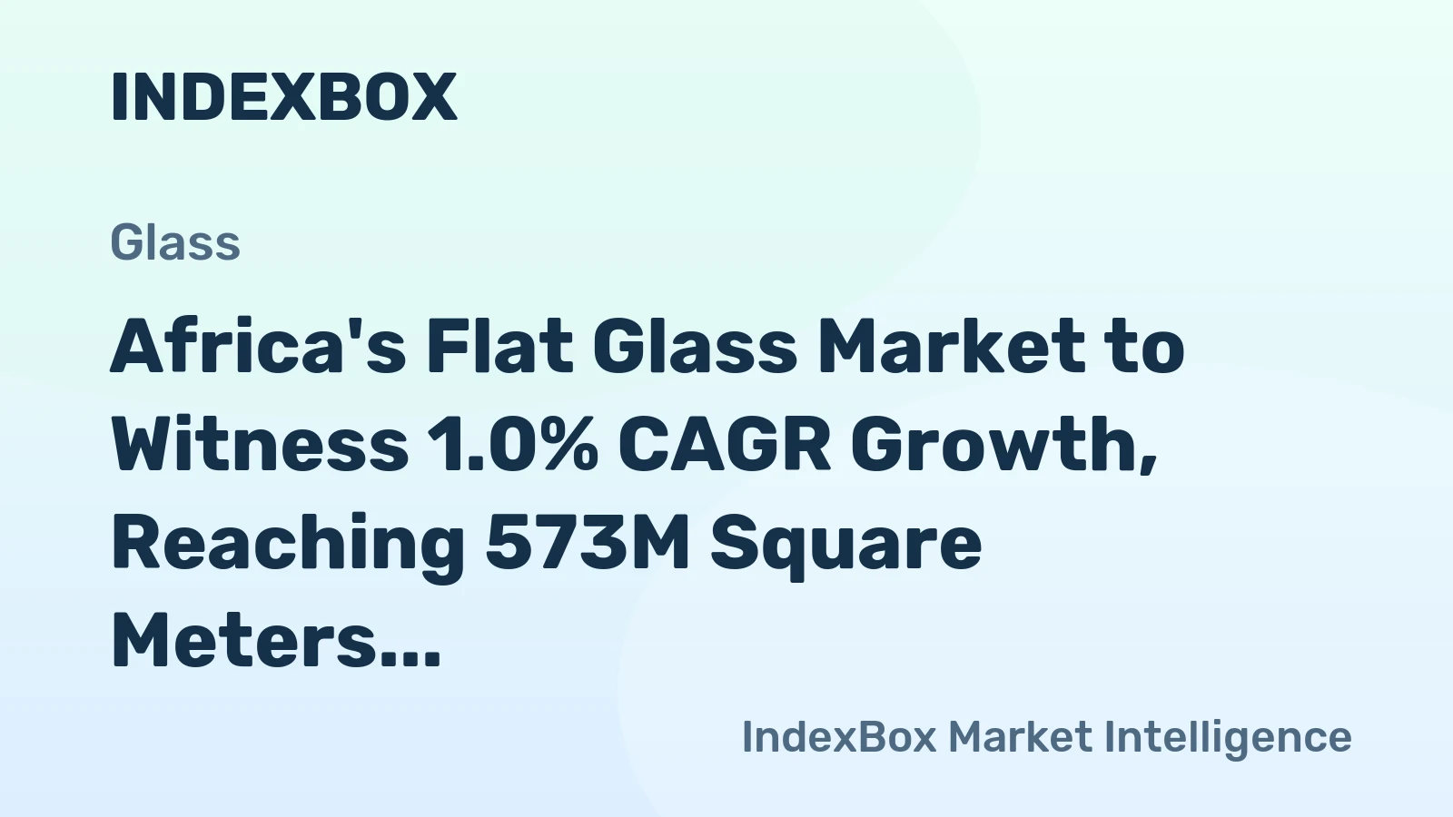 Africa's Flat Glass Market to Witness 1.0% CAGR Growth, Reaching 573M Square Meters by 2035