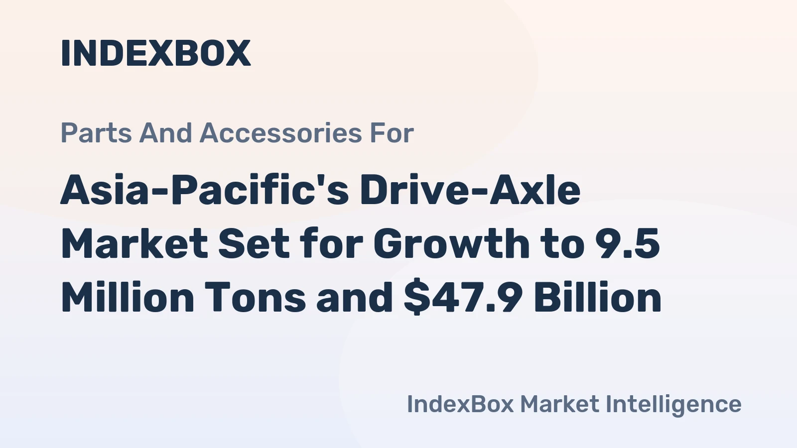 Asia-Pacific's Drive-Axle Market Set for Growth to 9.5 Million Tons and $47.9 Billion