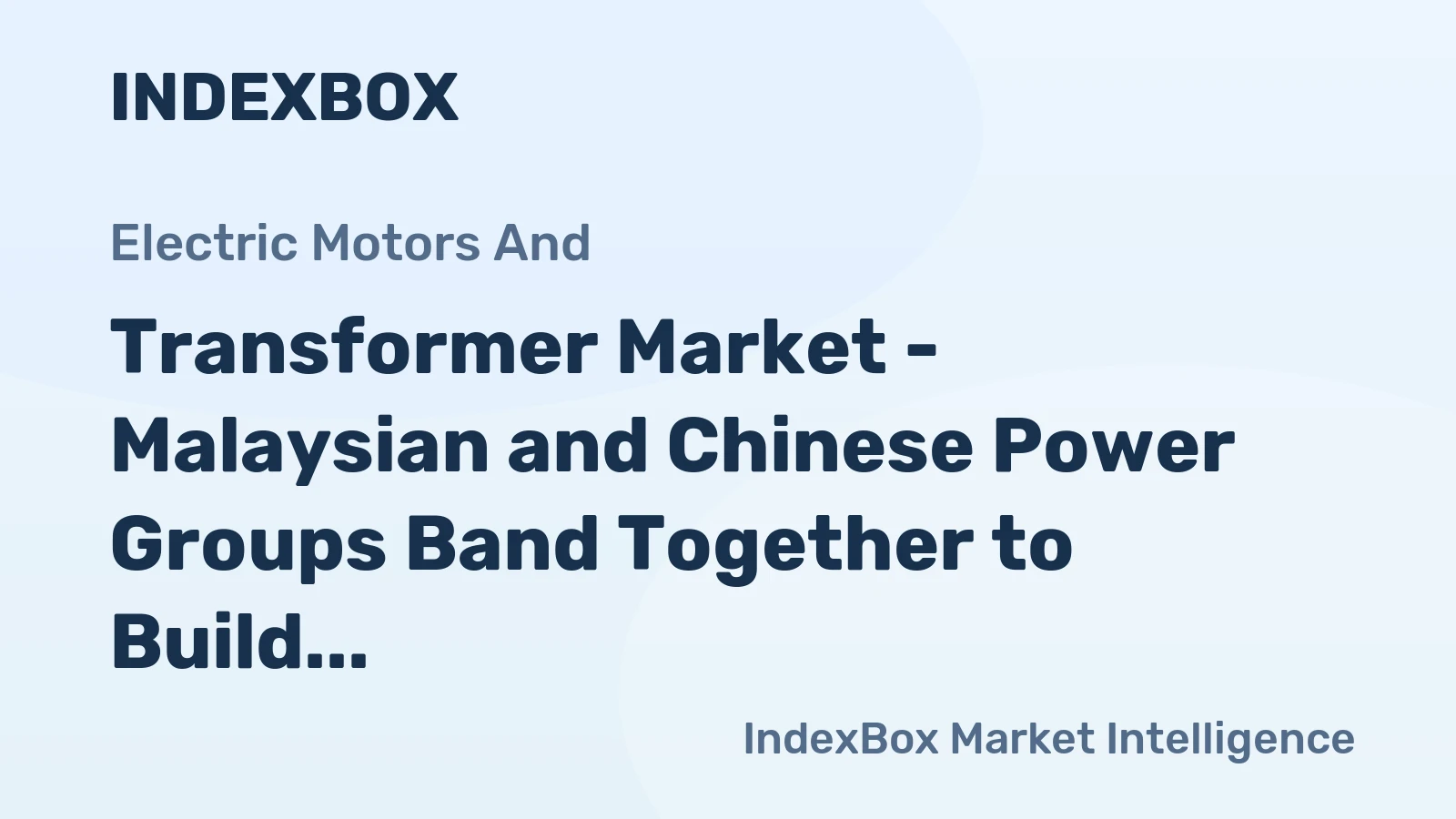 Transformer Market - Malaysian and Chinese Power Groups Band Together to Build a Transformer Plant in Cambodia