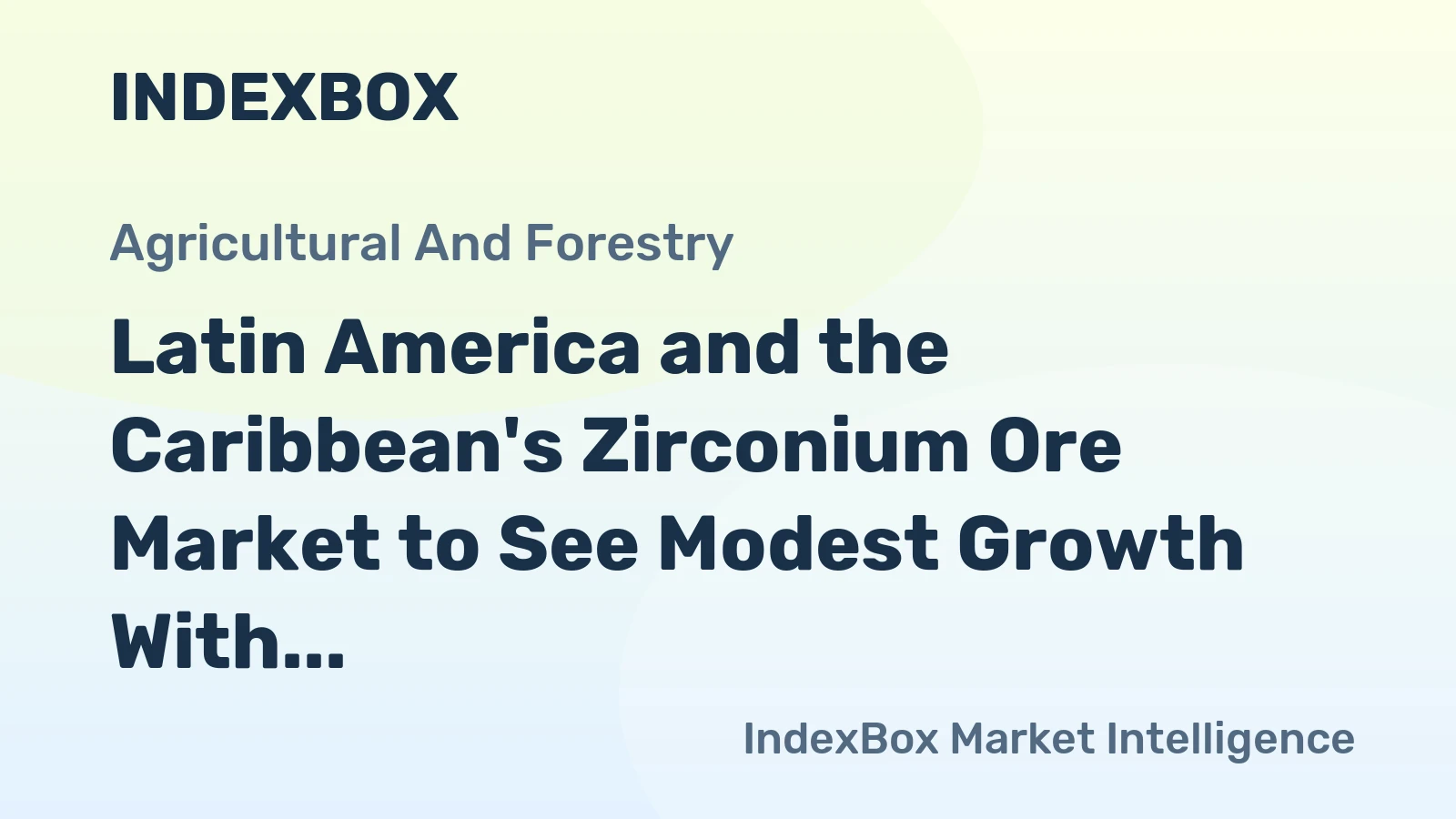 Latin America and the Caribbean's Zirconium Ore Market to See Modest Growth With a 2.2% Value CAGR