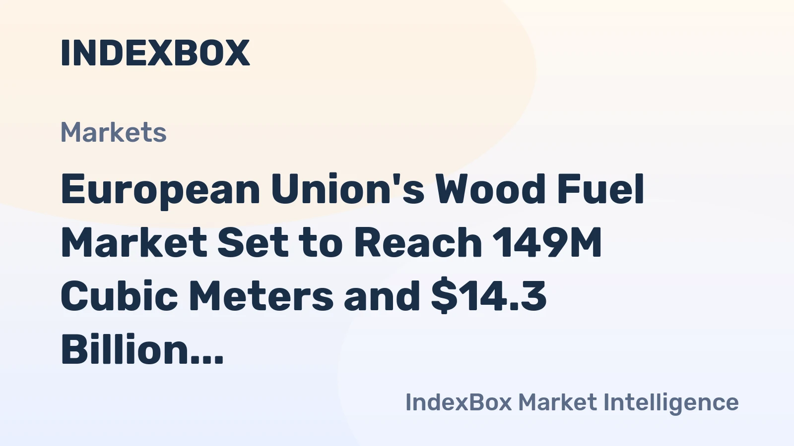 European Union's Wood Fuel Market Set to Reach 149M Cubic Meters and $14.3 Billion by 2035