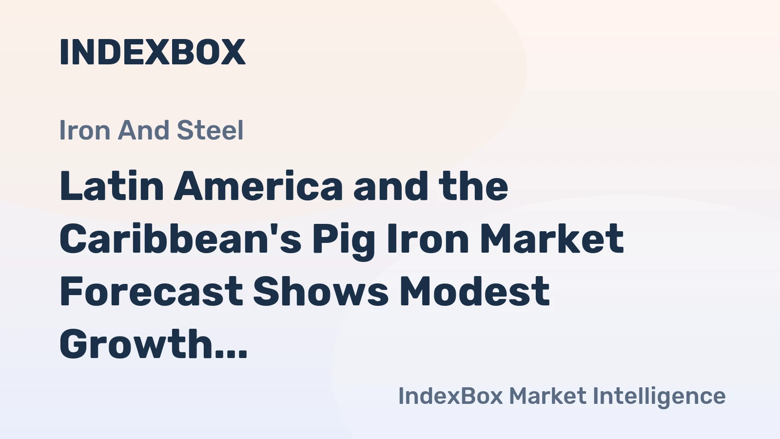 Latin America and the Caribbean's Pig Iron Market Forecast Shows Modest Growth With a +2.2% Value CAGR