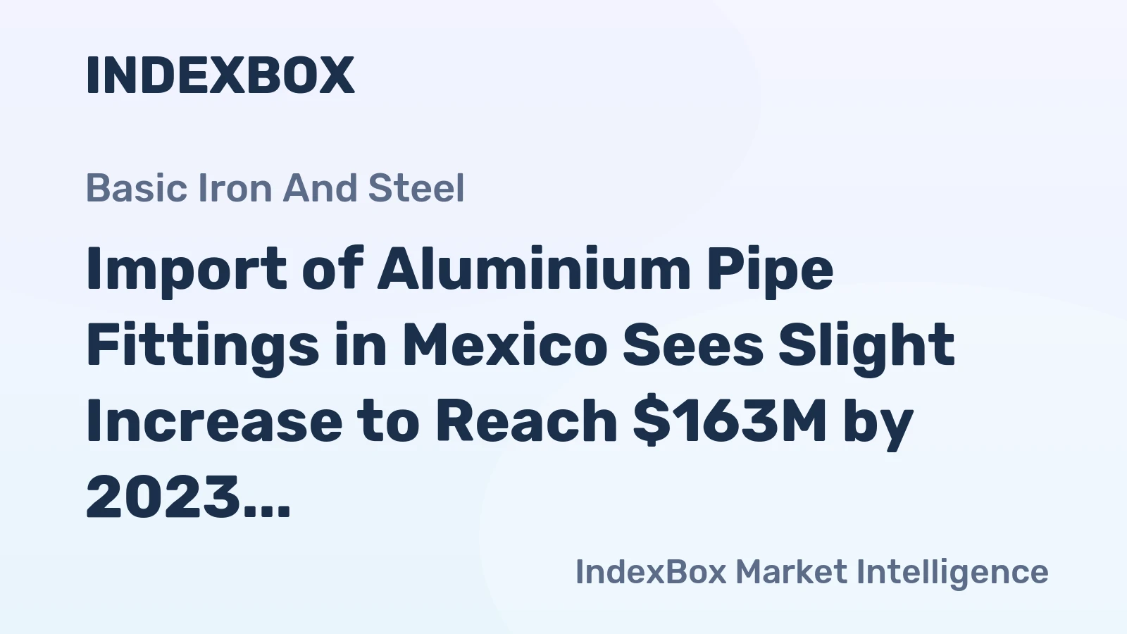 Import of Aluminium Pipe Fittings in Mexico Sees Slight Increase to Reach $163M by 2023